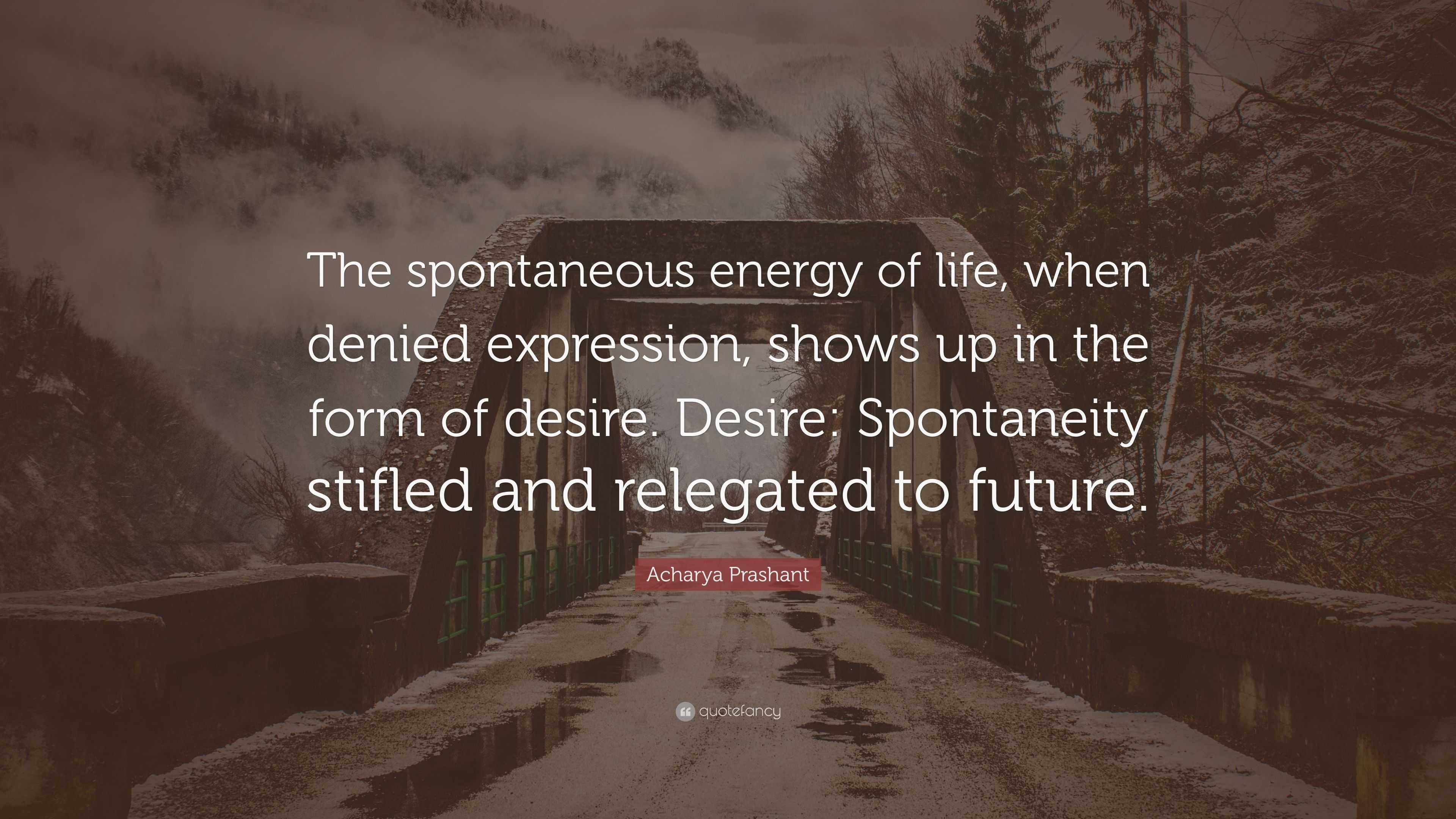 Acharya Prashant Quote: “The spontaneous energy of life, when denied ...