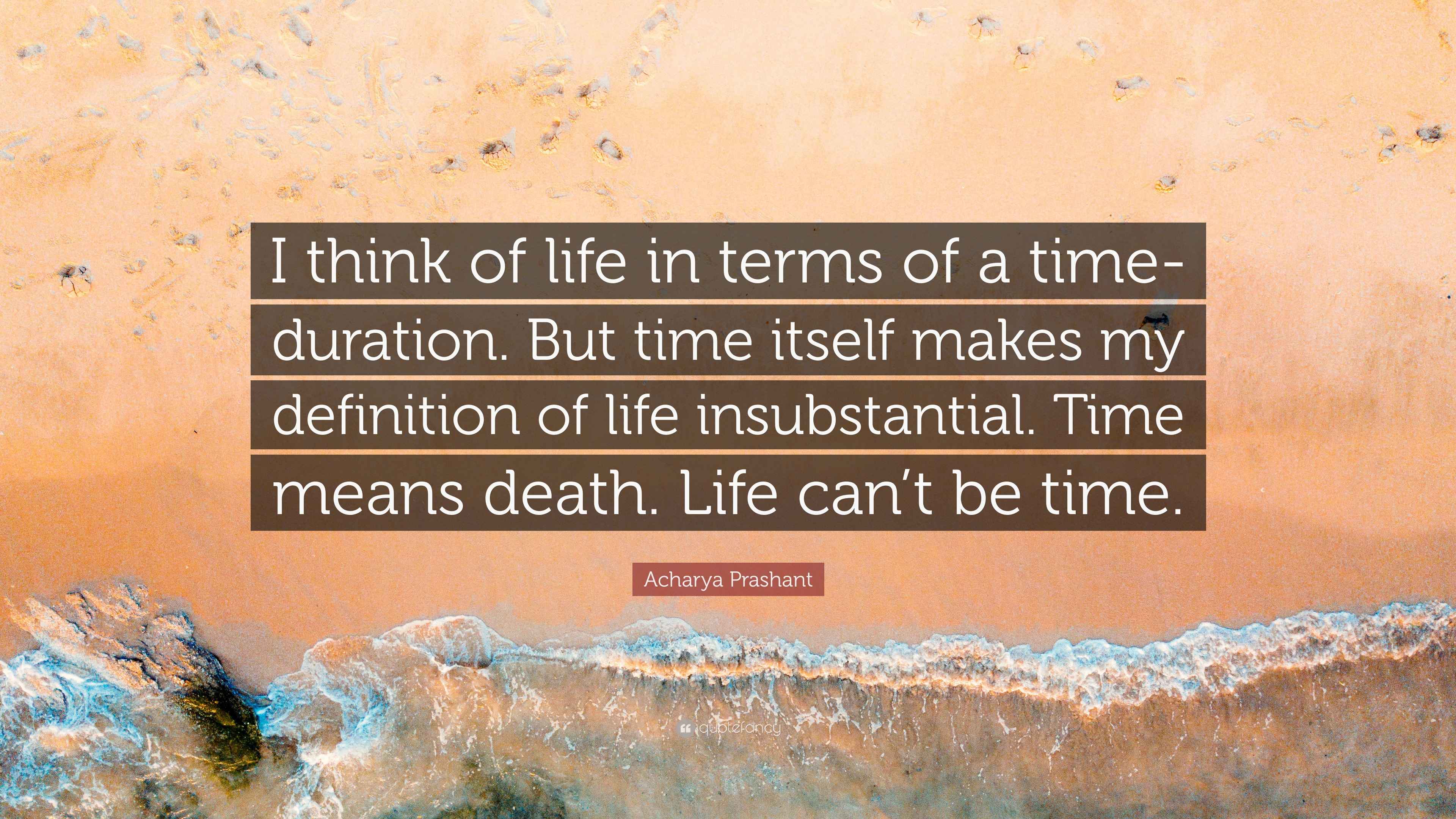 Acharya Prashant Quote: “I think of life in terms of a time-duration ...