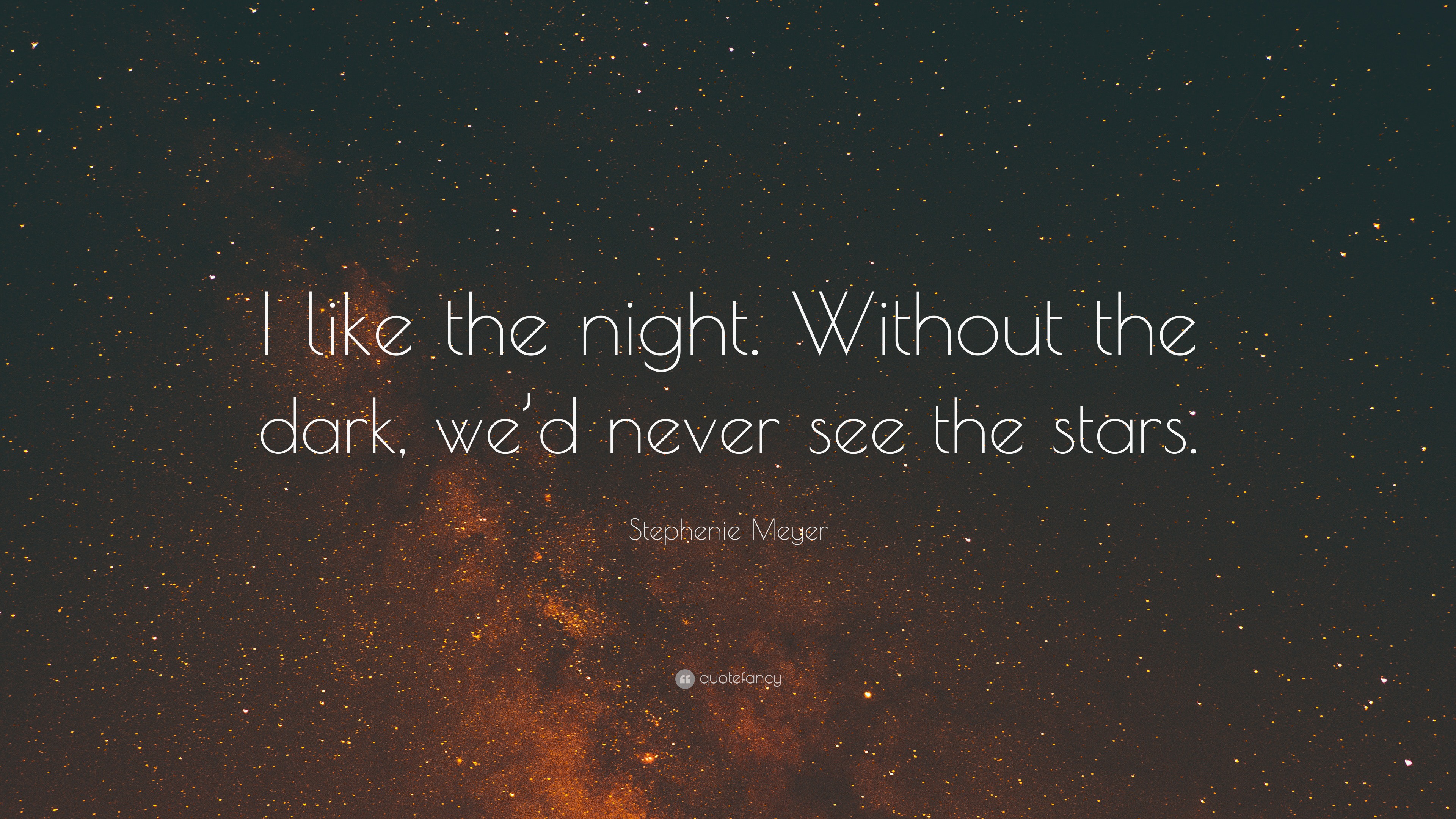 Stephenie Meyer Quote: “I like the night. Without the dark, we’d never see the stars.”