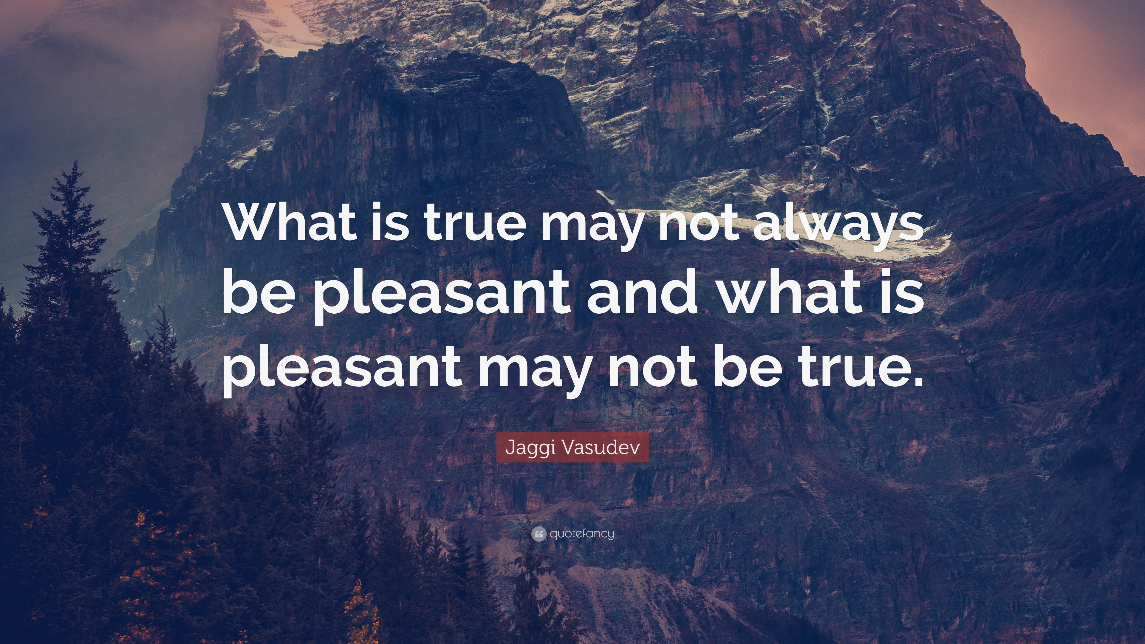 Jaggi Vasudev Quote: “What is true may not always be pleasant and what ...