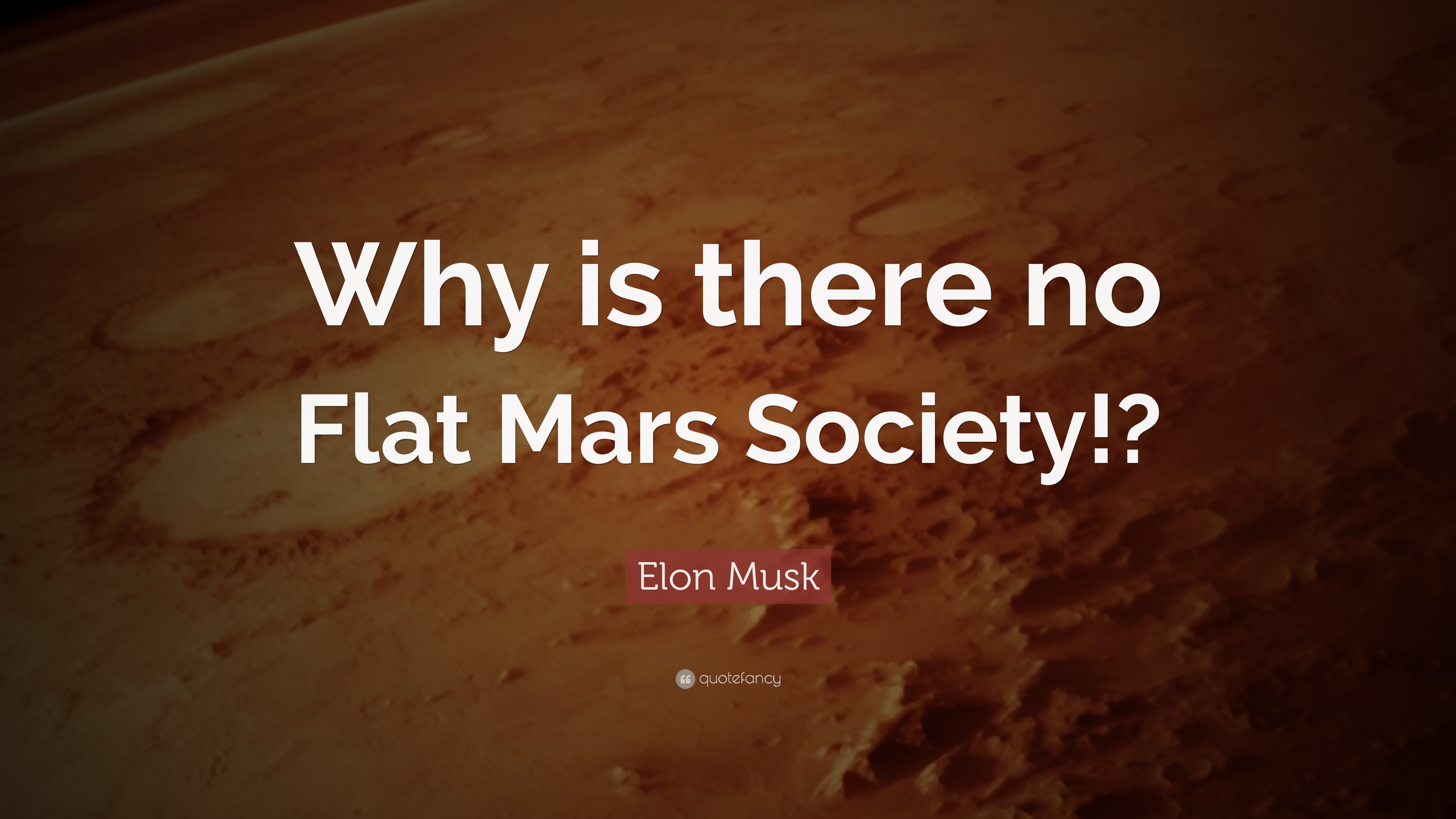 Elon Musk Quote: “Why is there no Flat Mars Society!?”