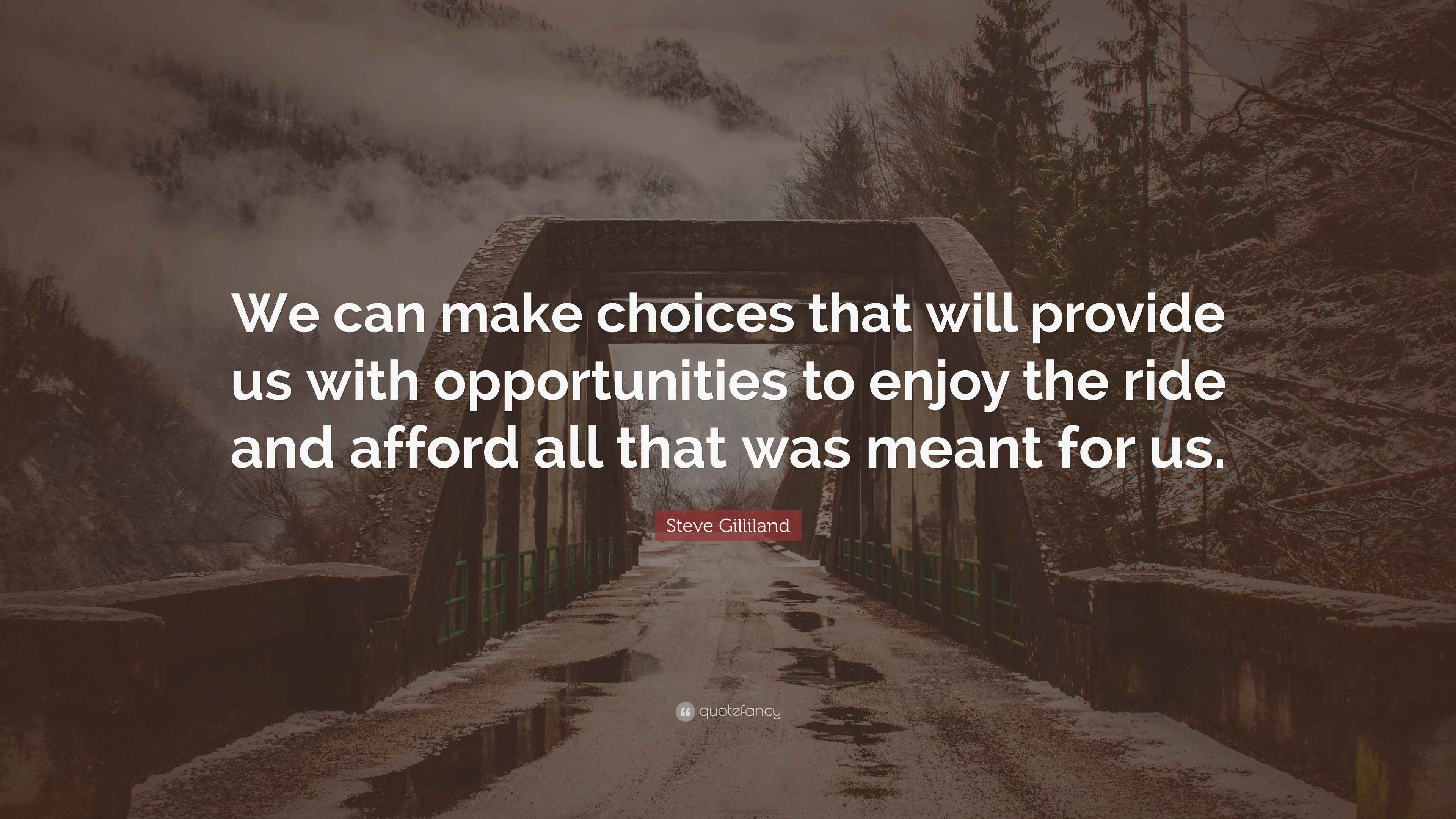 Steve Gilliland Quote: “We can make choices that will provide us with ...