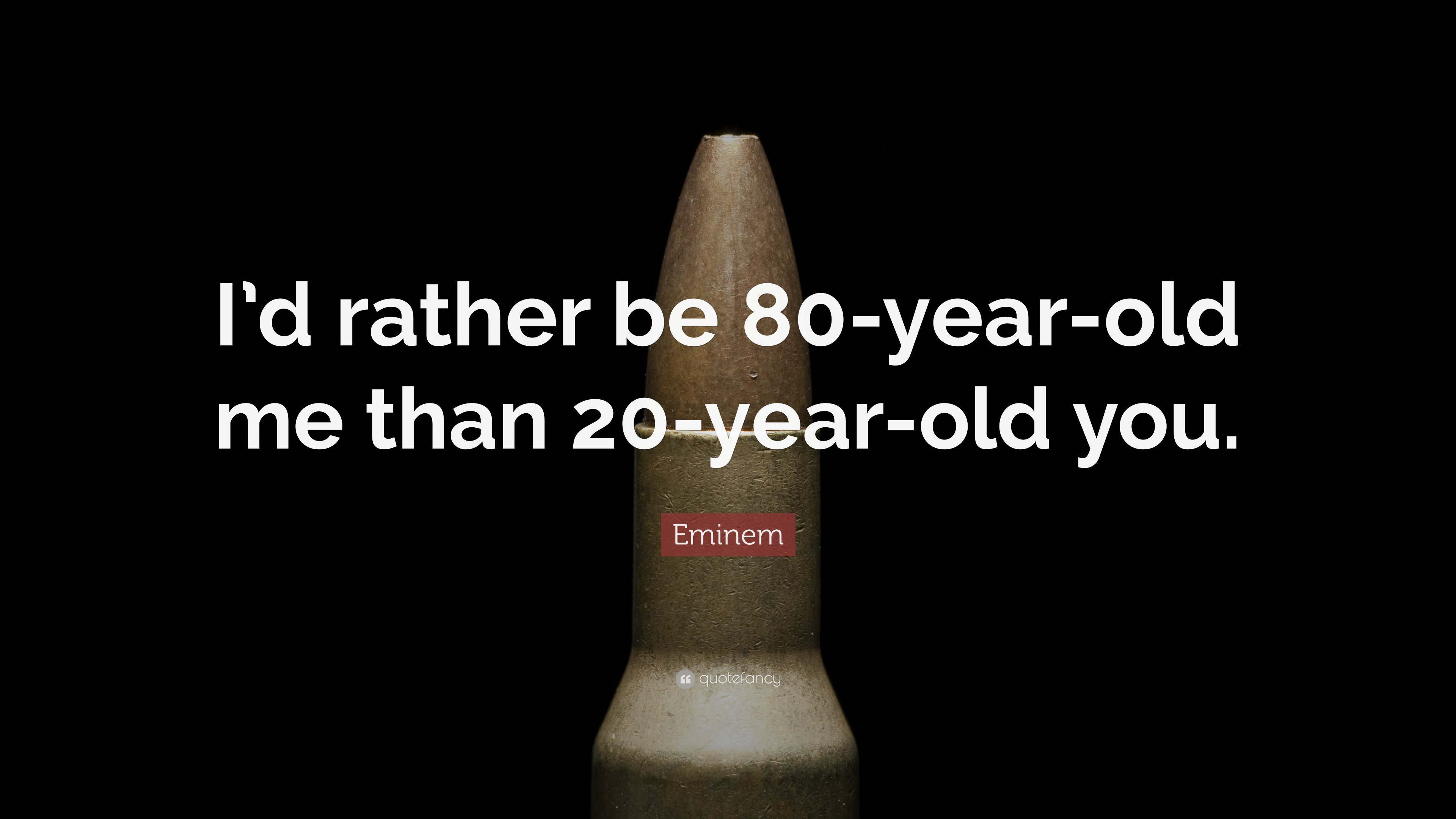 Eminem Quote: “I’d rather be 80-year-old me than 20-year-old you.”