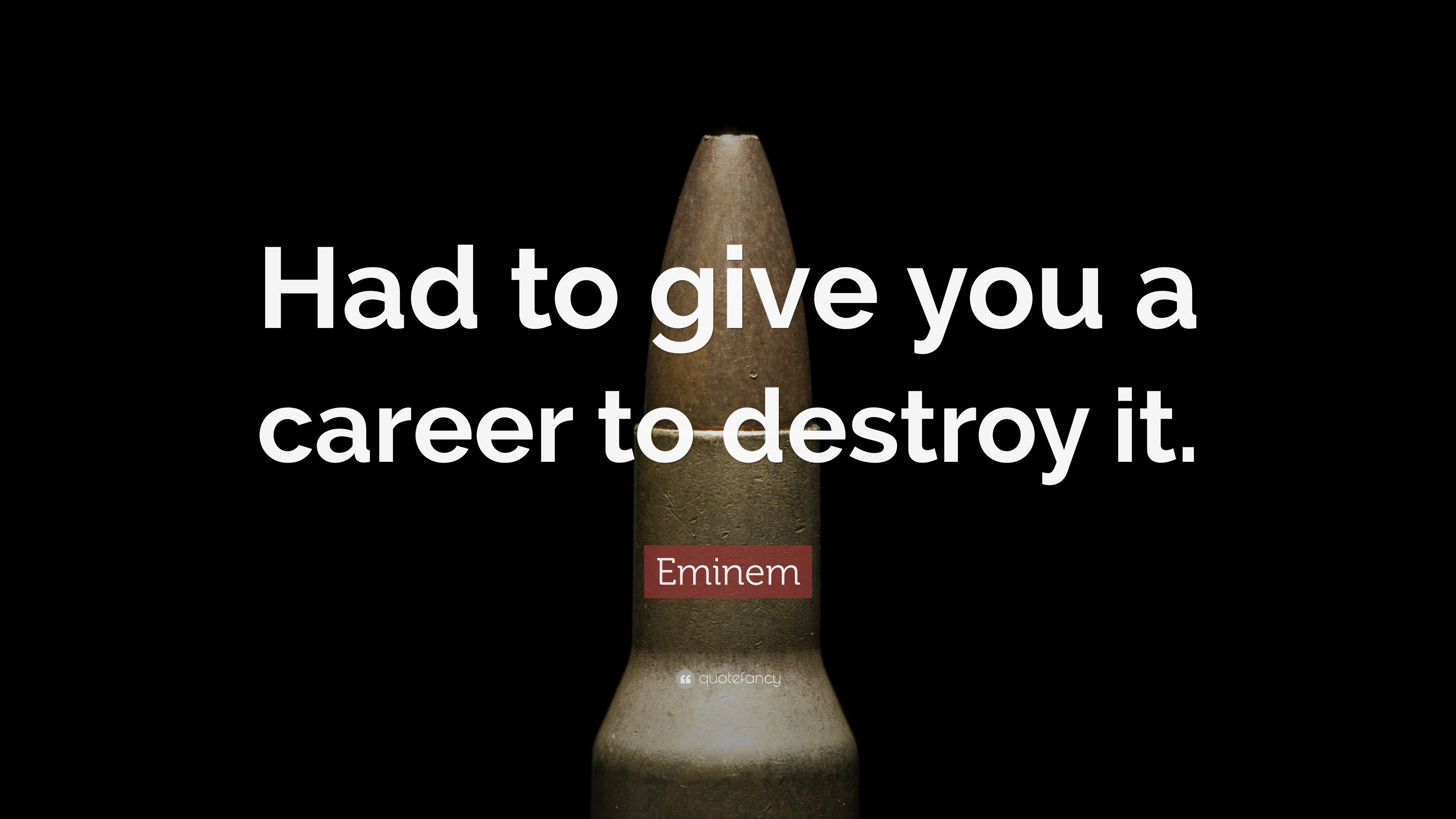 Eminem Quote: “Had to give you a career to destroy it.”
