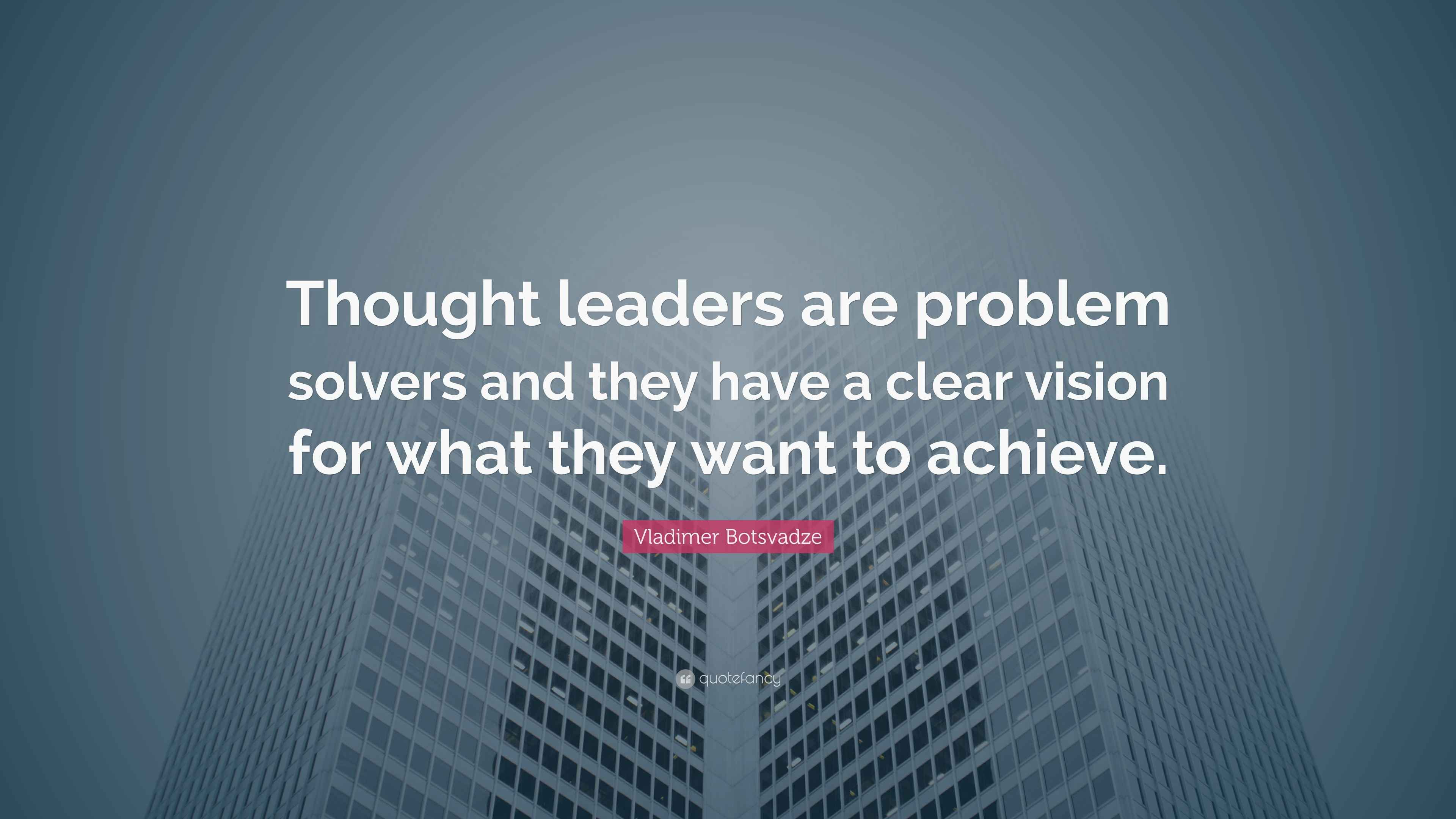 Vladimer Botsvadze Quote: “Thought leaders are problem solvers and they ...