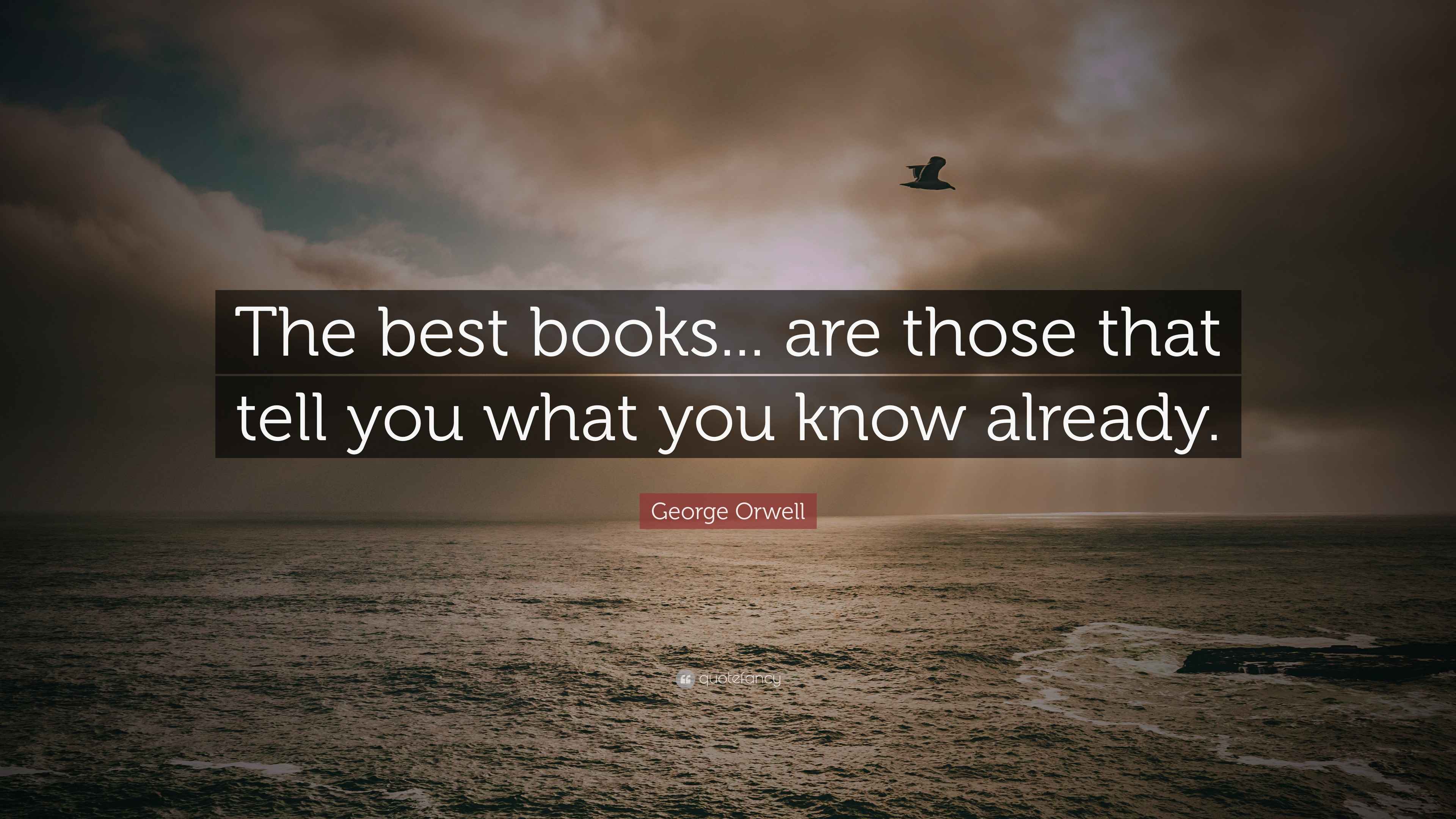 George Orwell Quote: “The best books... are those that tell you what ...