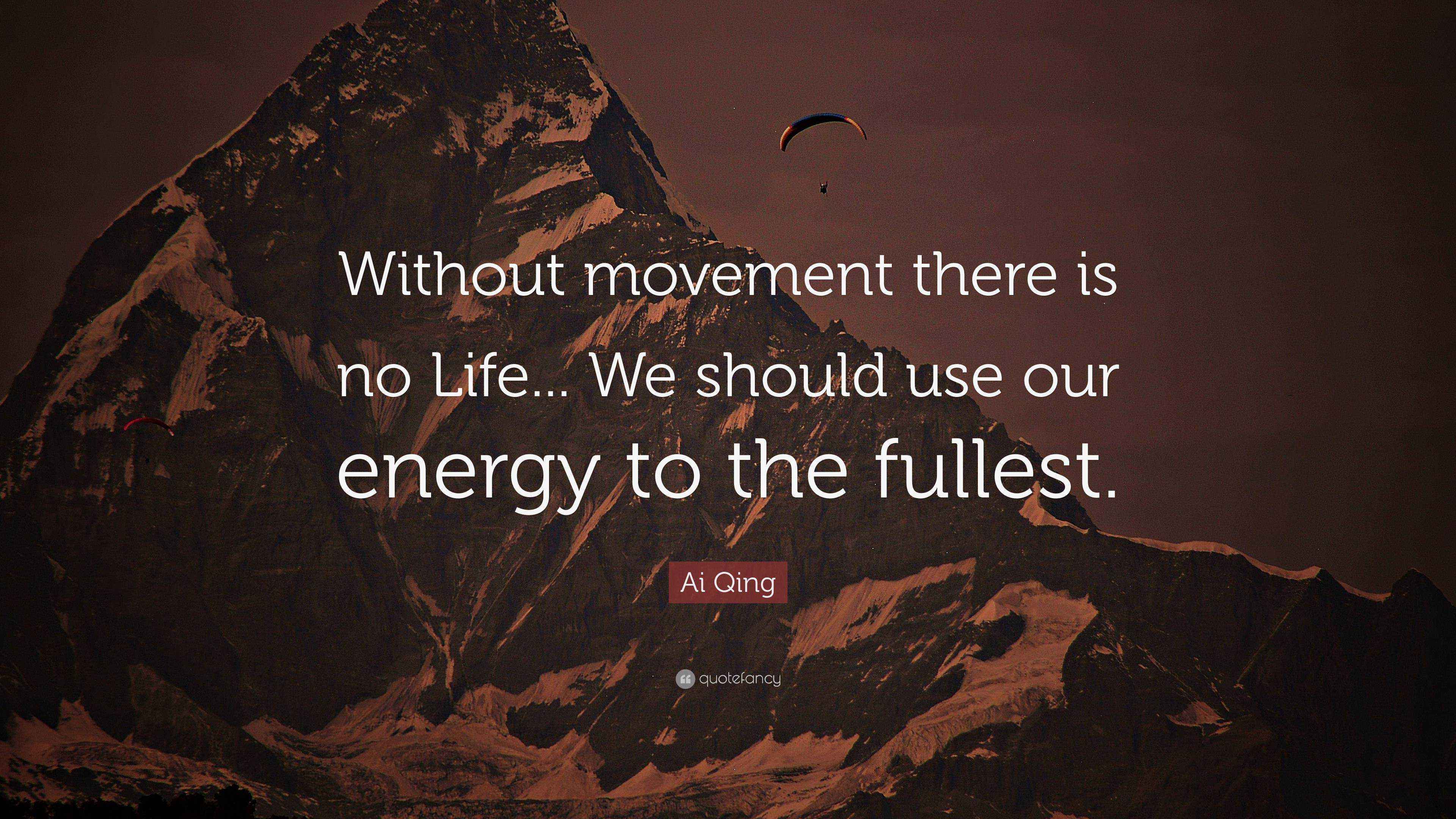 Ai Qing Quote: “Without movement there is no Life... We should use our ...
