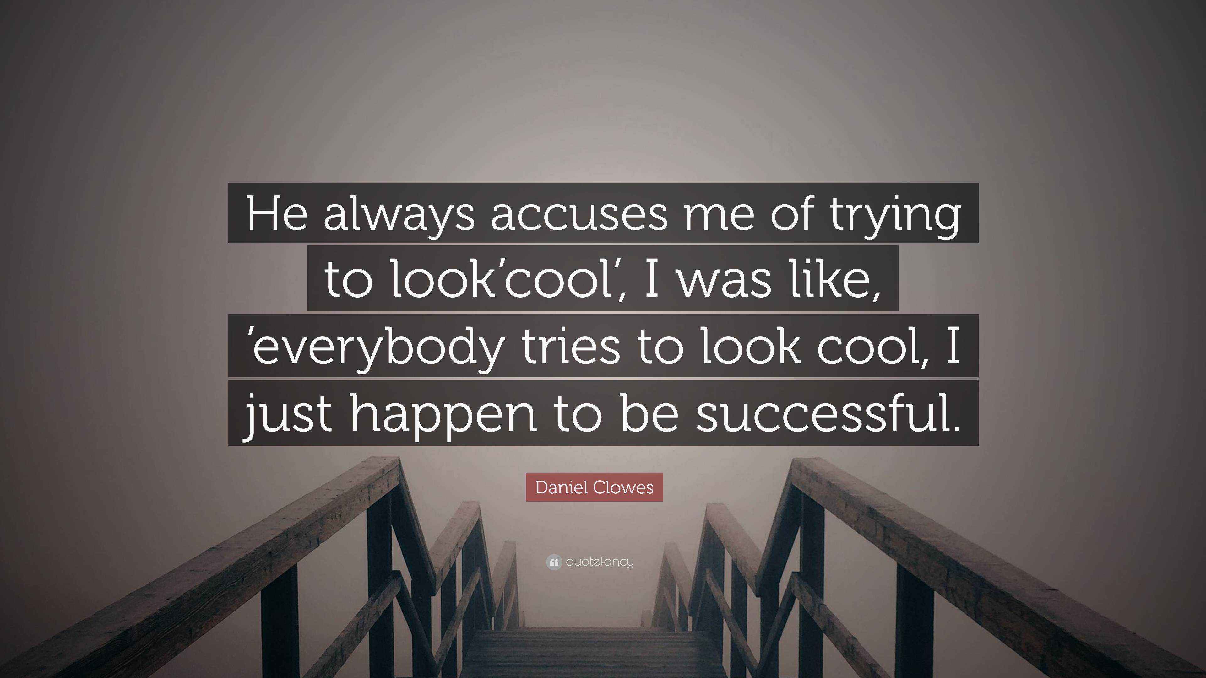Daniel Clowes Quote: “He always accuses me of trying to look’cool’, I ...