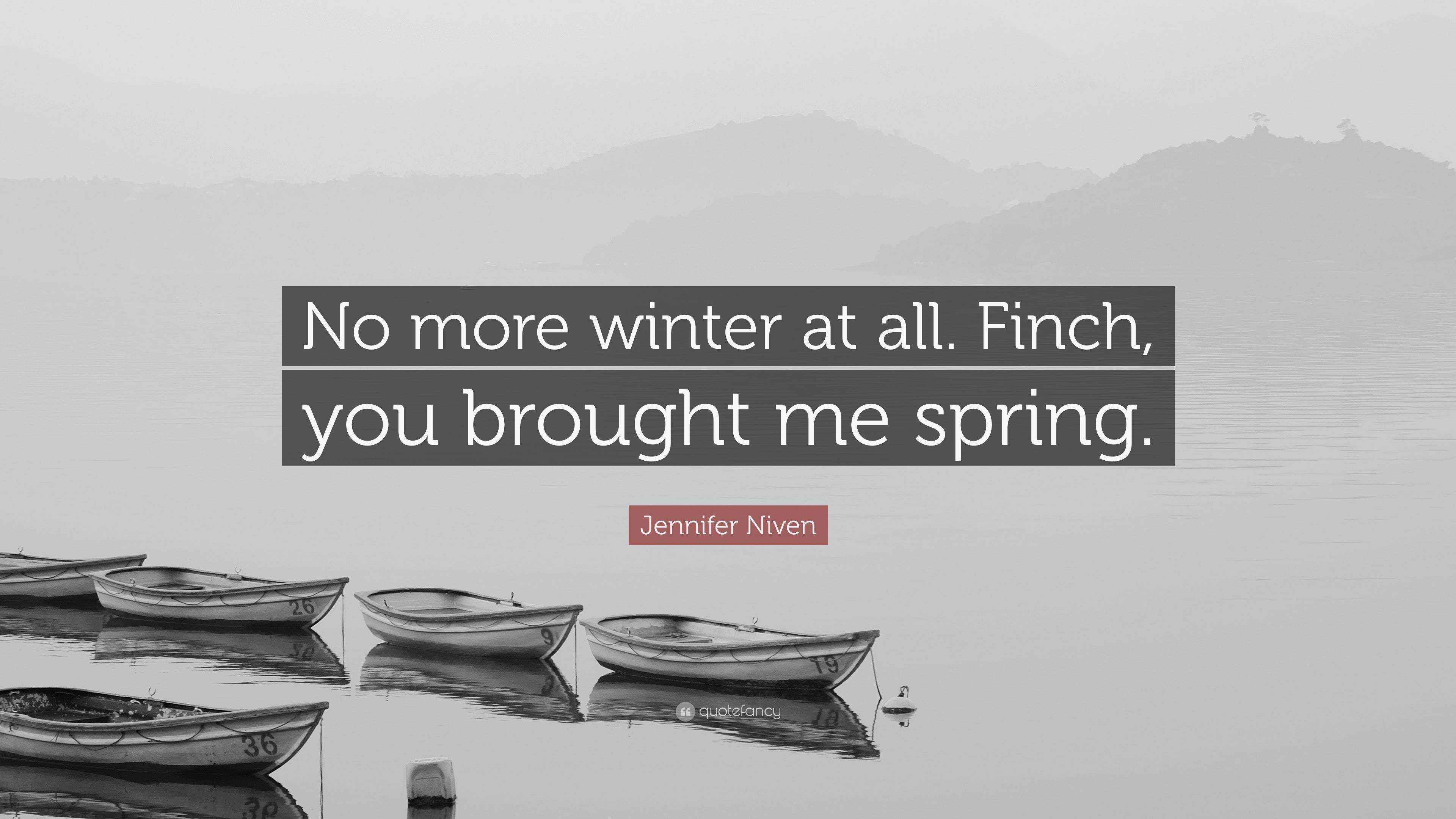 Jennifer Niven Quote: “No more winter at all. Finch, you brought me ...