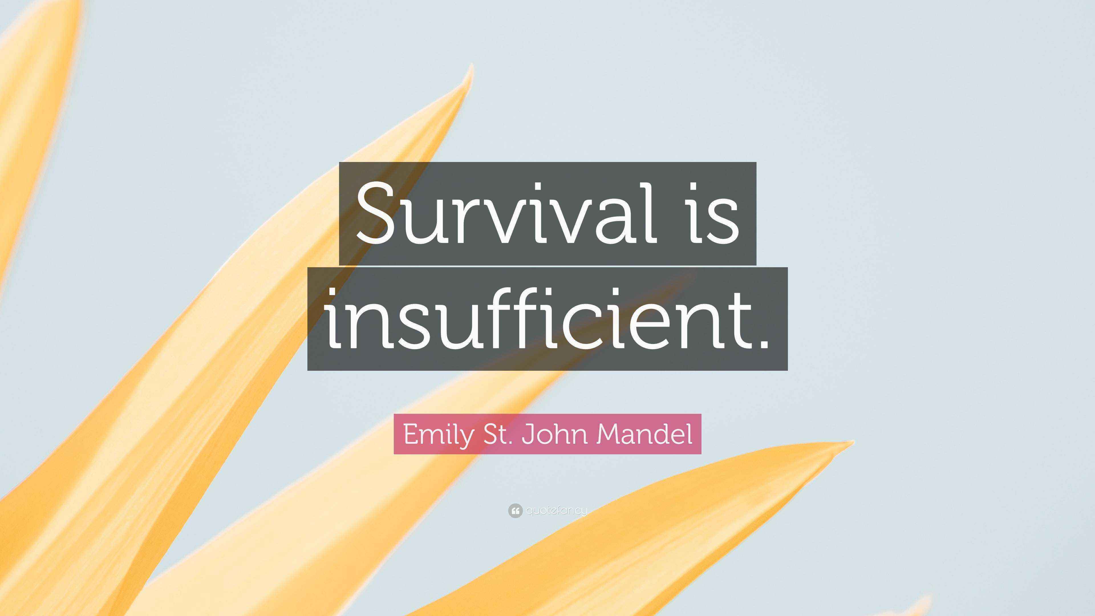 Emily St. John Mandel Quote: “Survival is insufficient.”
