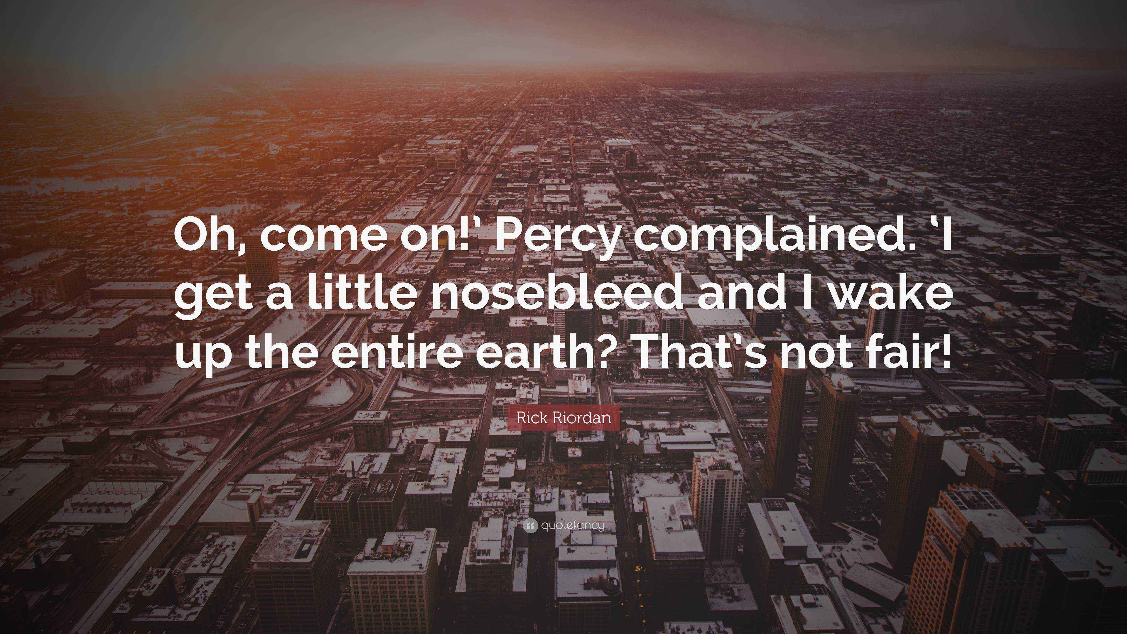 Rick Riordan Quote: “Oh, come on!’ Percy complained. ‘I get a little ...