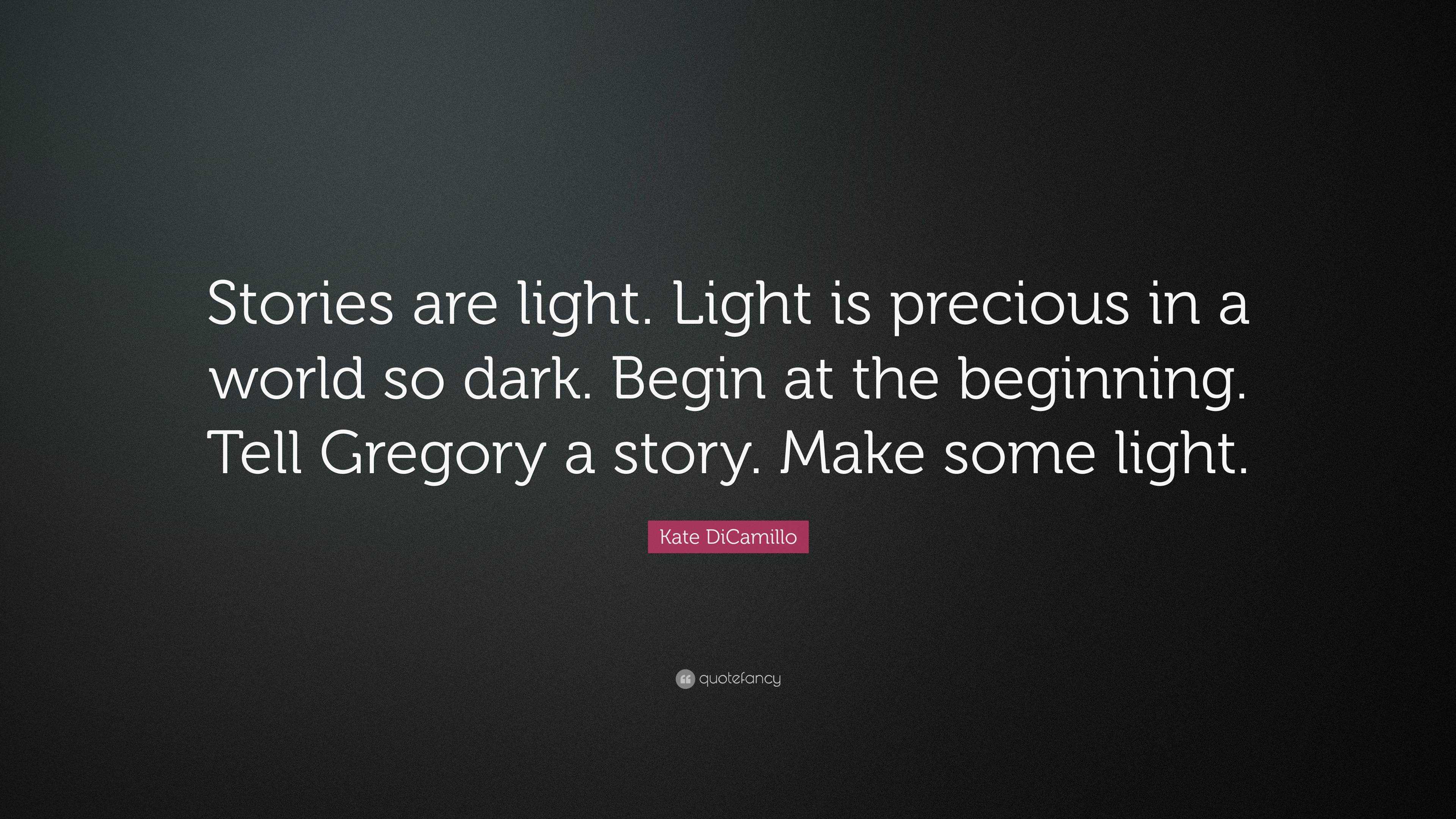 Kate DiCamillo Quote: “Stories are light. Light is precious in a world ...