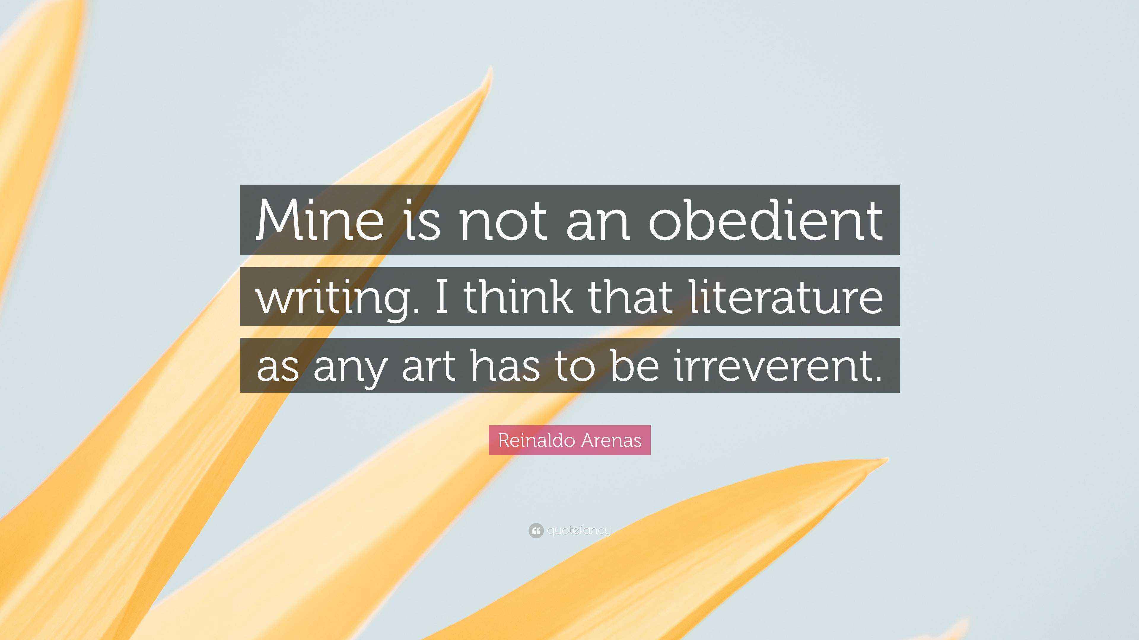 Reinaldo Arenas Quote: “Mine is not an obedient writing. I think that ...