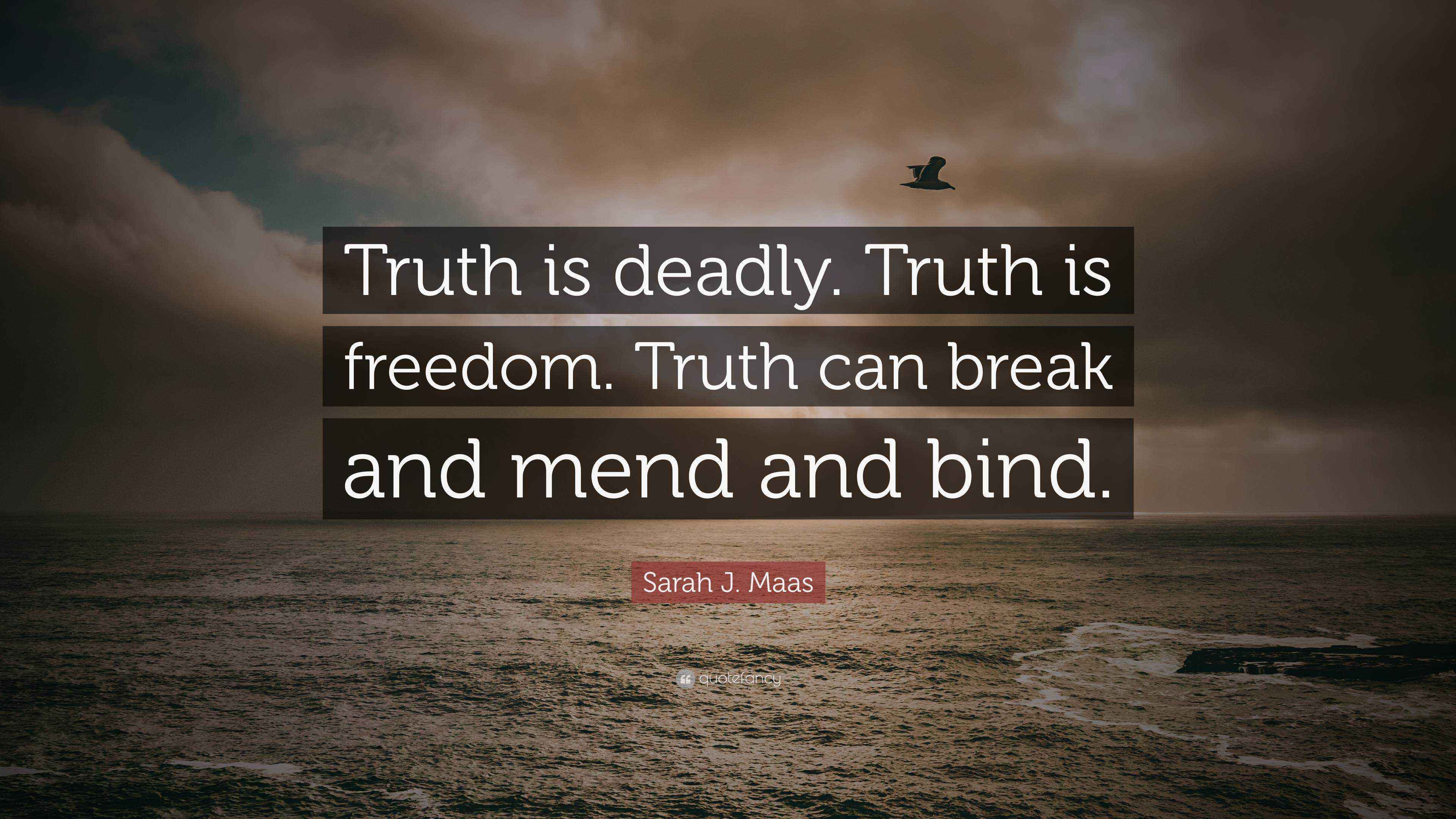 Sarah J. Maas Quote: “Truth is deadly. Truth is freedom. Truth can ...