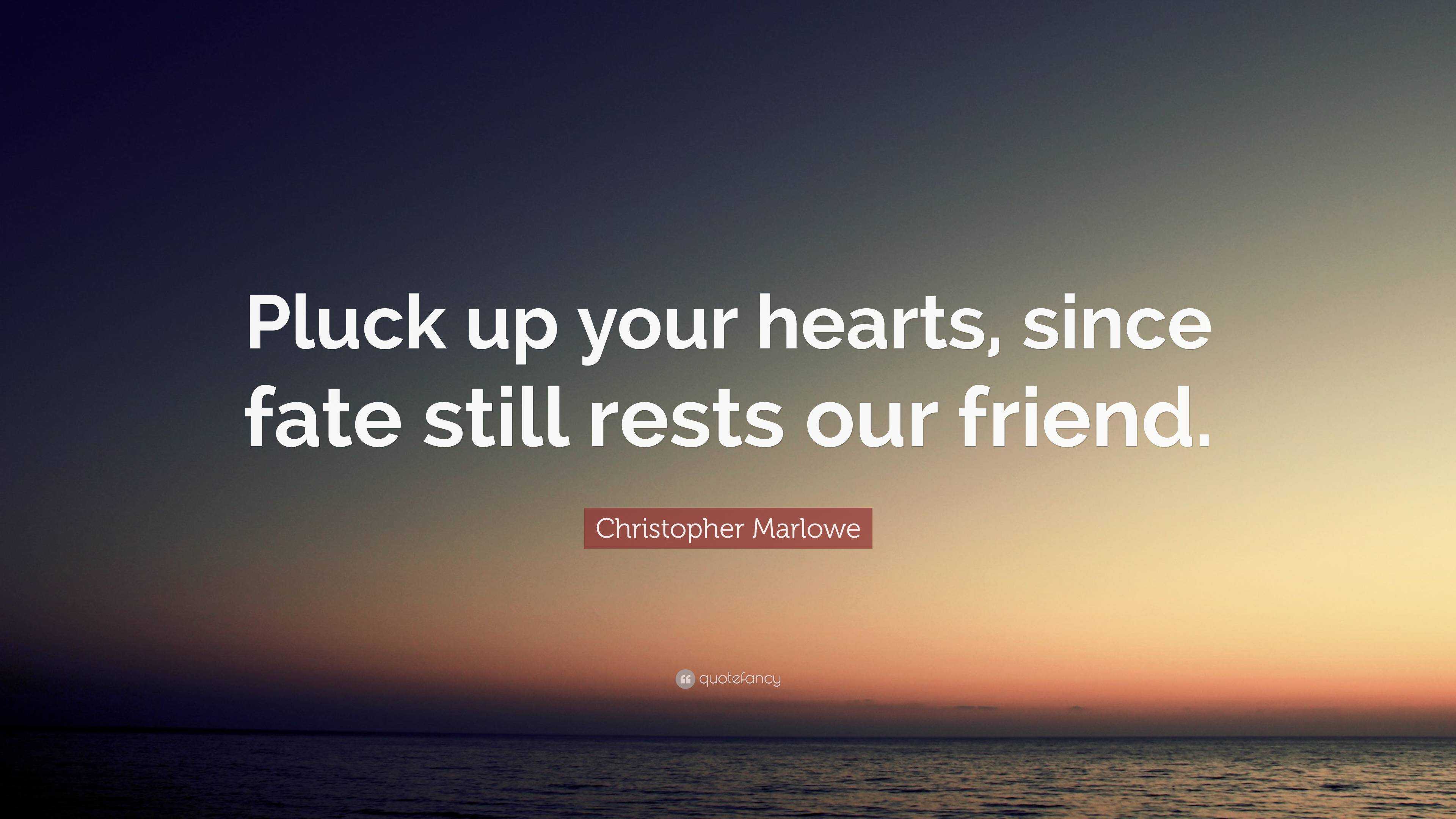 Christopher Marlowe Quote: “Pluck up your hearts, since fate still ...