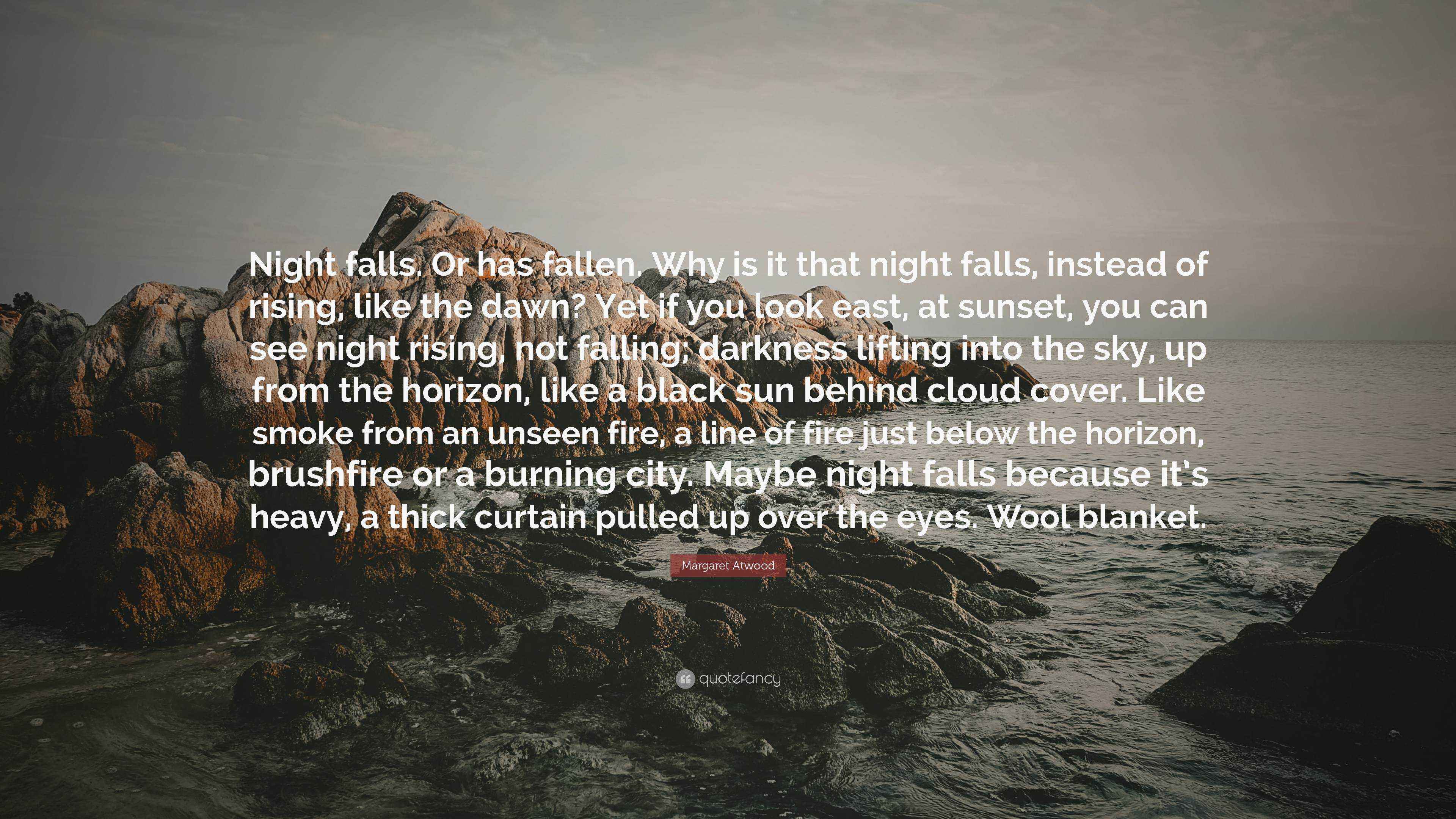 Margaret Atwood Quote: “Night falls. Or has fallen. Why is it that ...