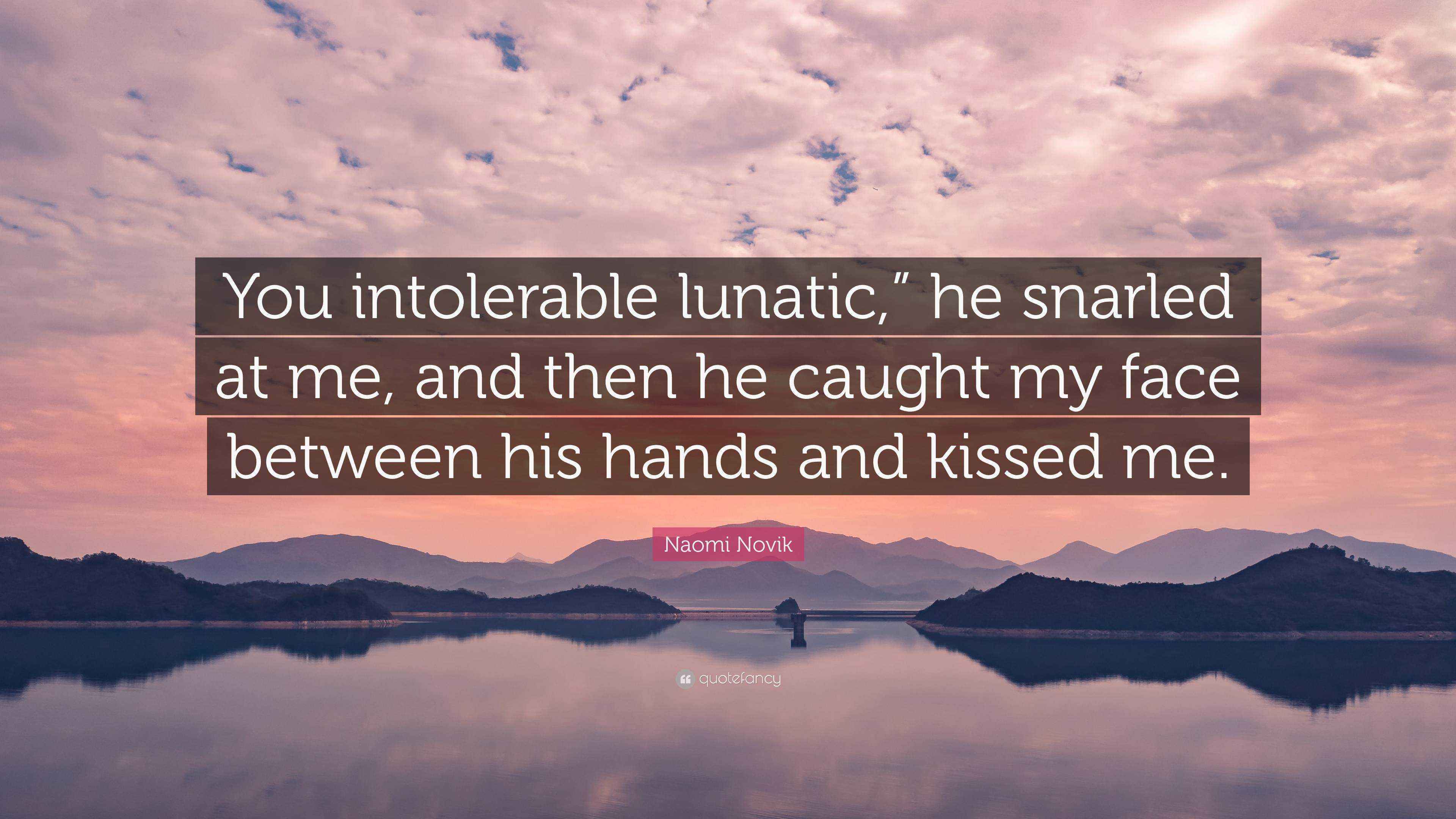 Naomi Novik Quote: “You intolerable lunatic,” he snarled at me, and ...