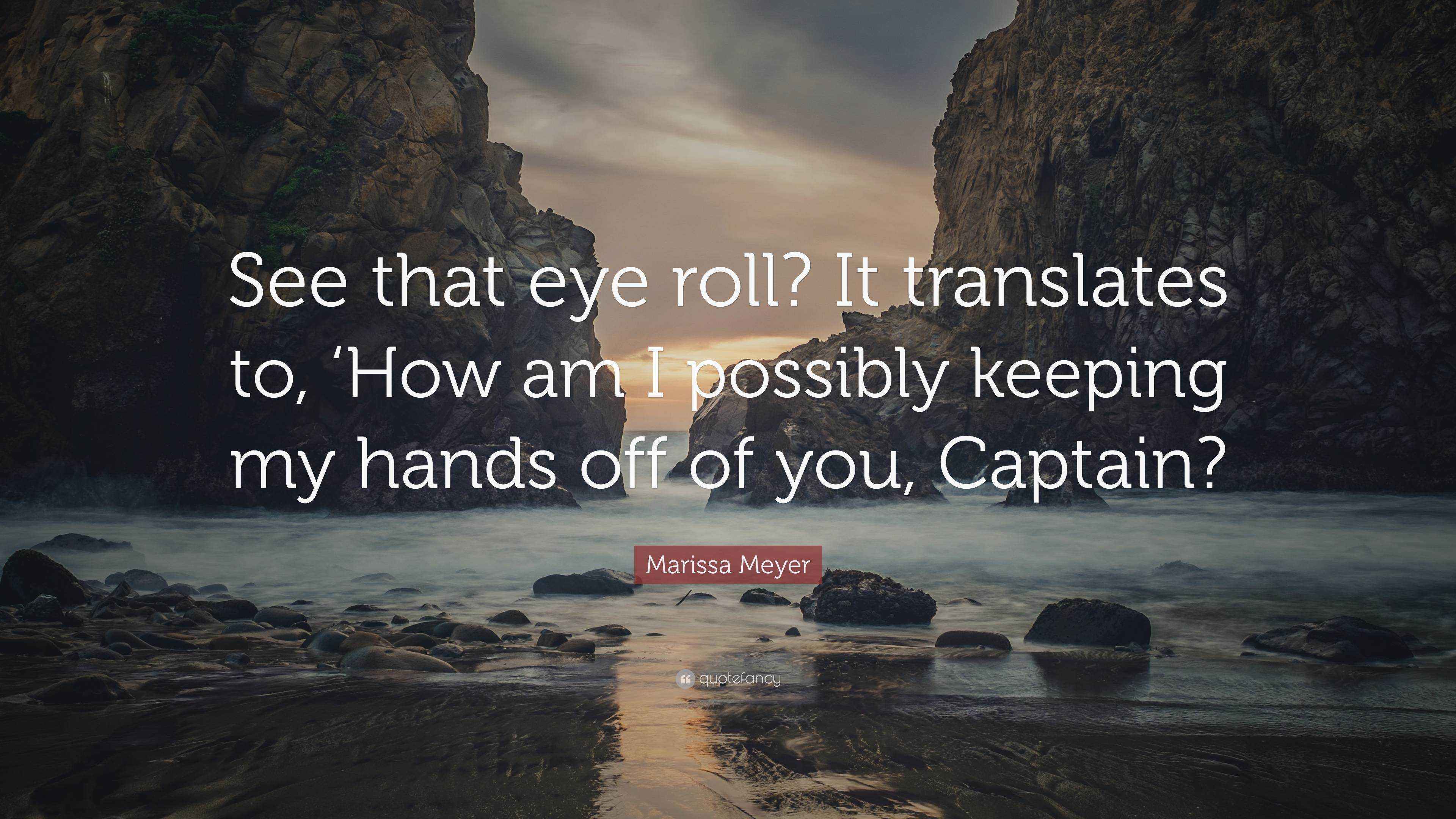 Marissa Meyer Quote: “See that eye roll? It translates to, ‘How am I ...