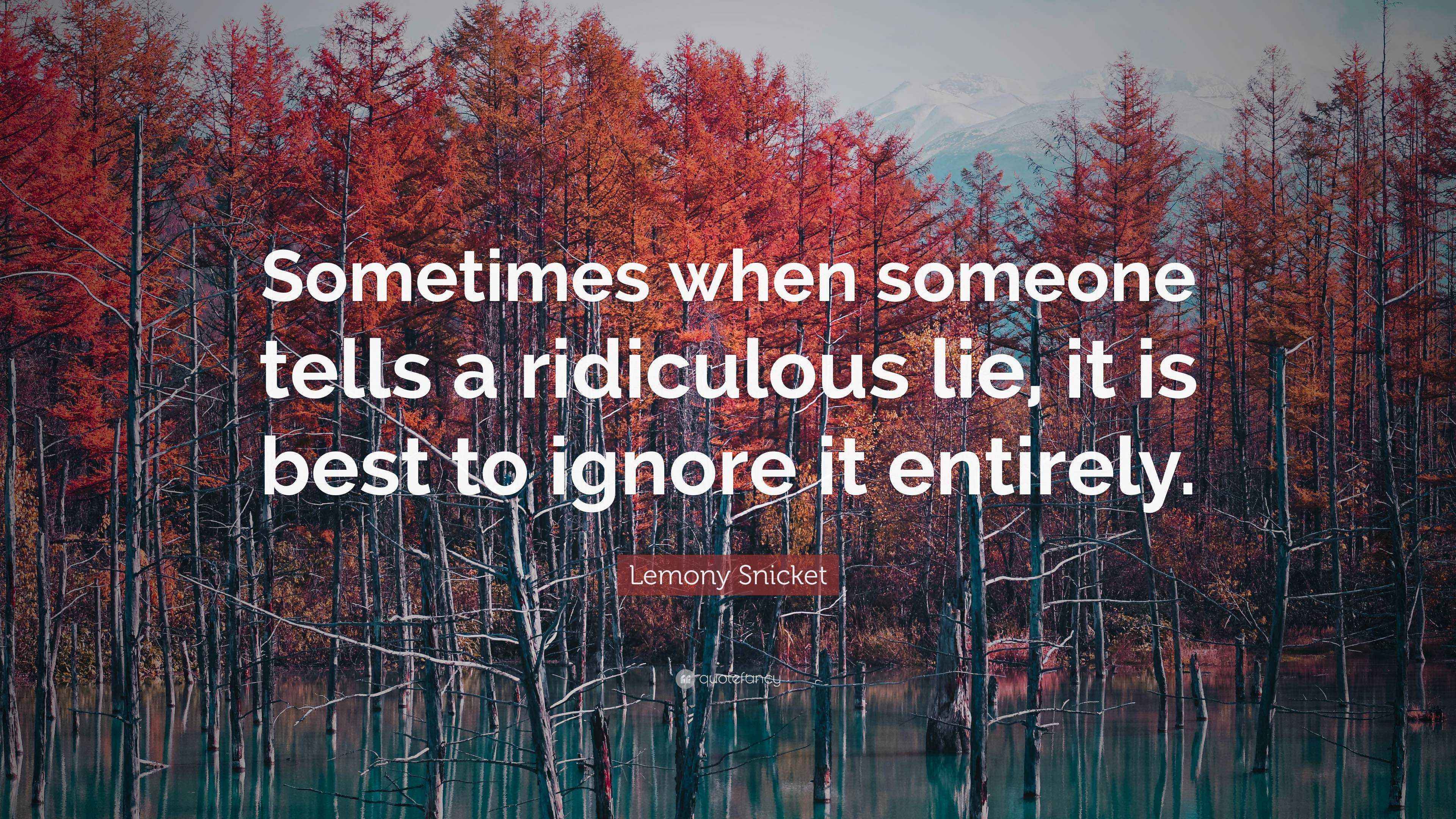 Lemony Snicket Quote: “Sometimes when someone tells a ridiculous lie ...