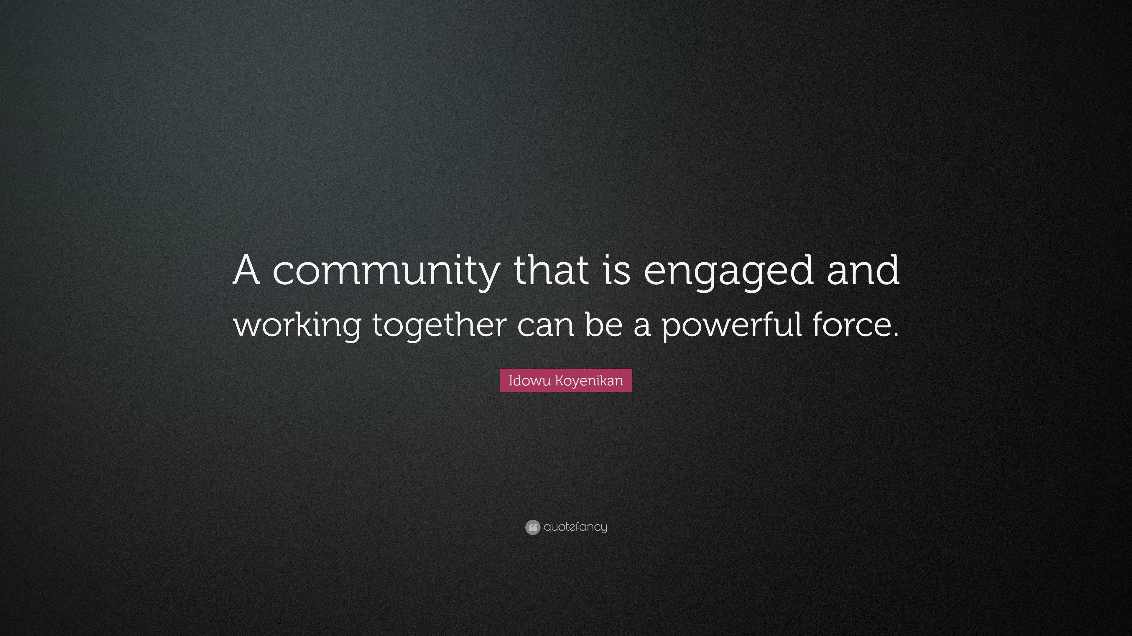Idowu Koyenikan Quote: “A community that is engaged and working ...