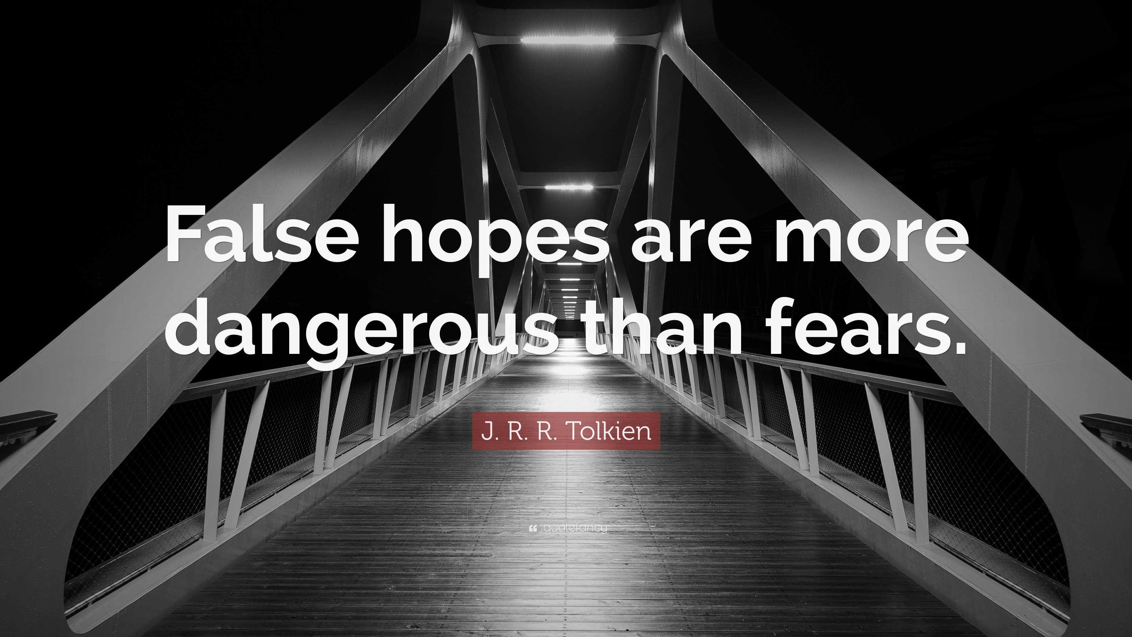 J. R. R. Tolkien Quote: “False hopes are more dangerous than fears.”
