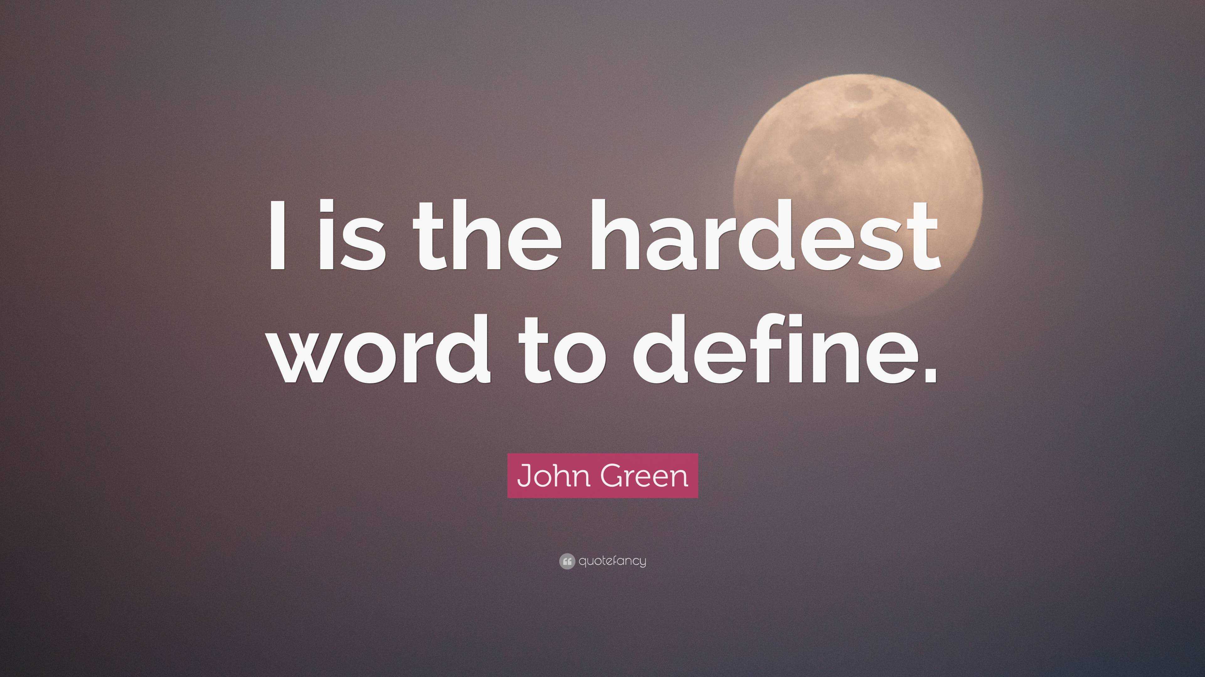 John Green Quote: “I is the hardest word to define.”