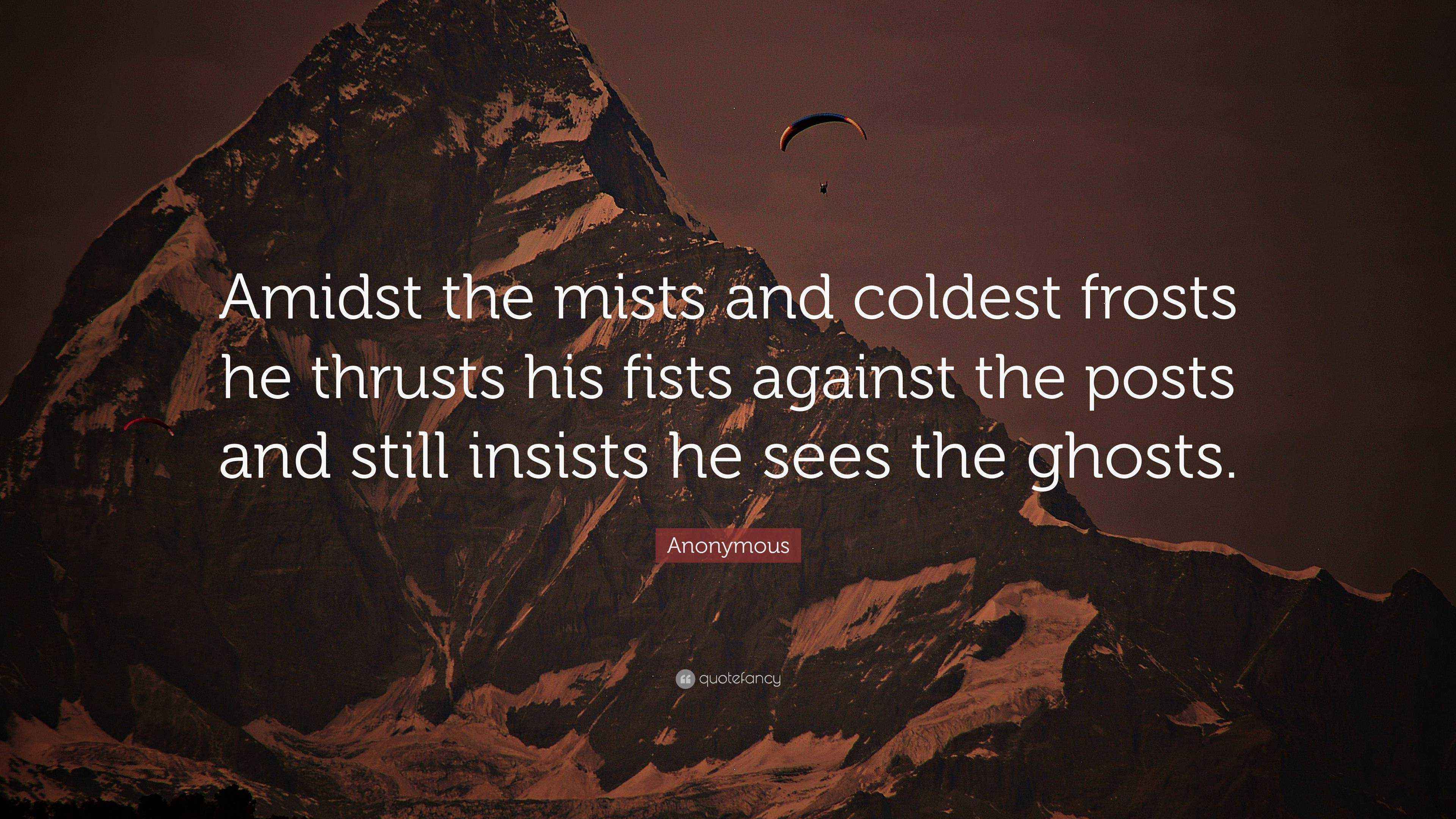Anonymous Quote: “Amidst the mists and coldest frosts he thrusts his ...