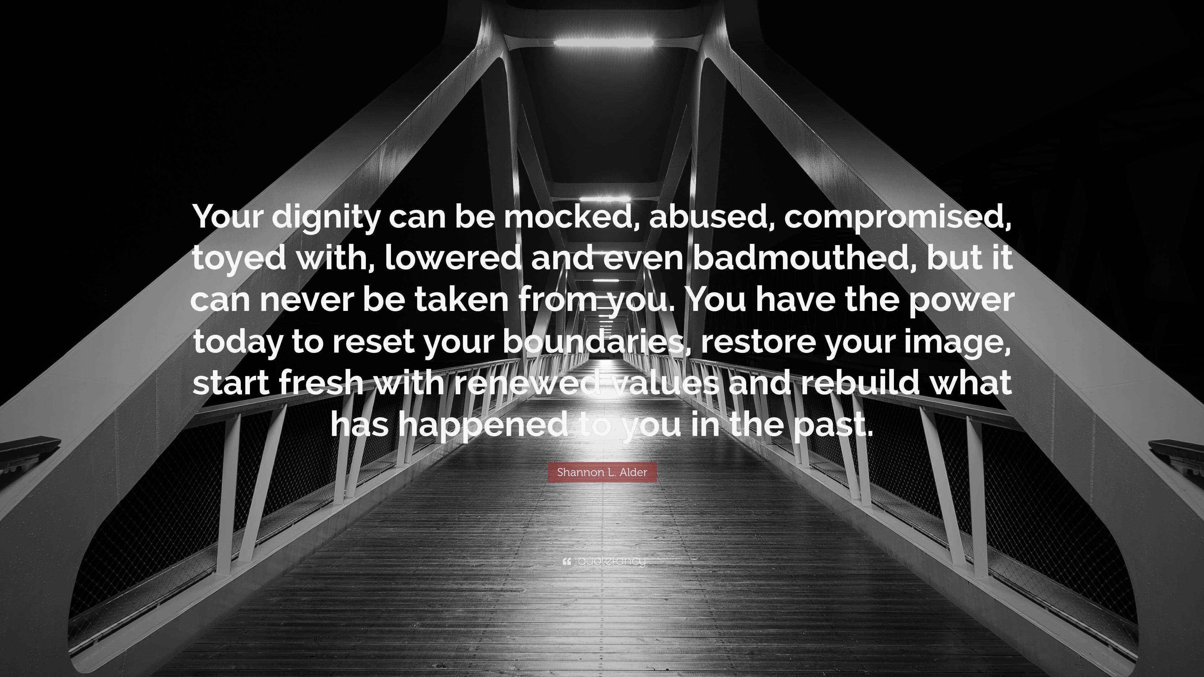 Shannon L. Alder Quote: “Your dignity can be mocked, abused ...