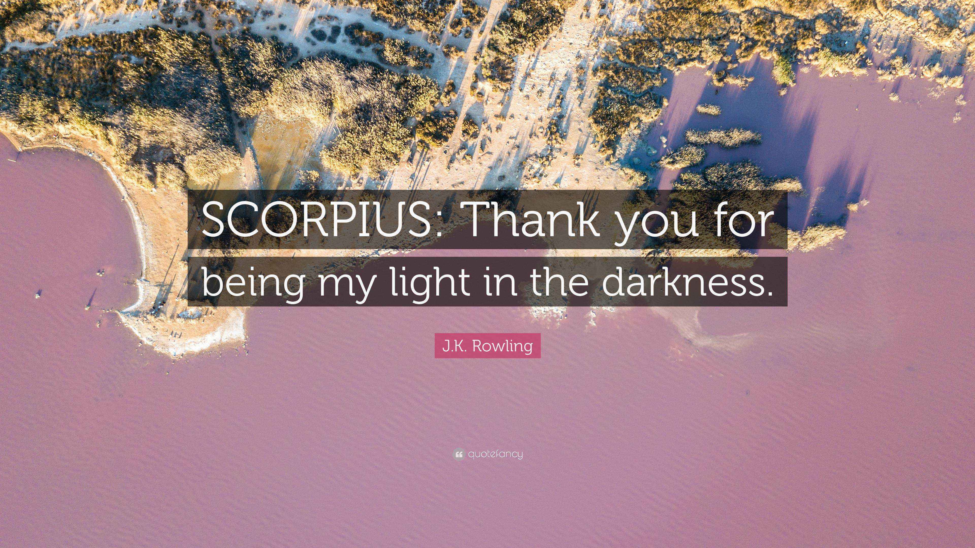 J.K. Rowling Quote: “SCORPIUS: Thank you for being my light in the ...