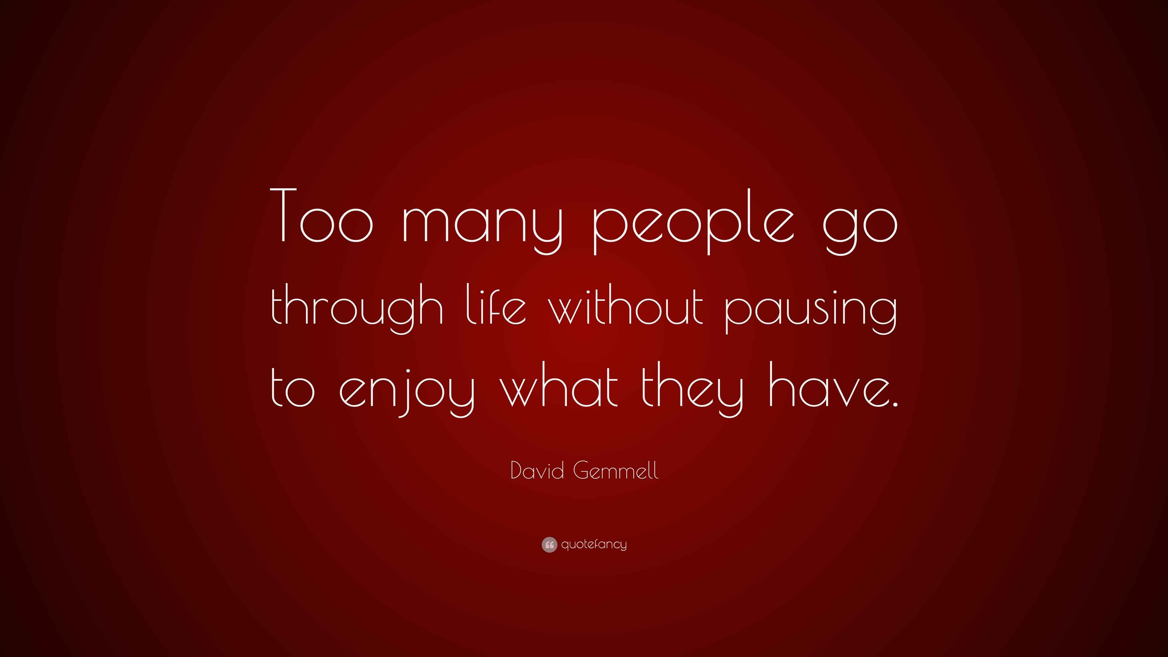 David Gemmell Quote: “Too many people go through life without pausing ...