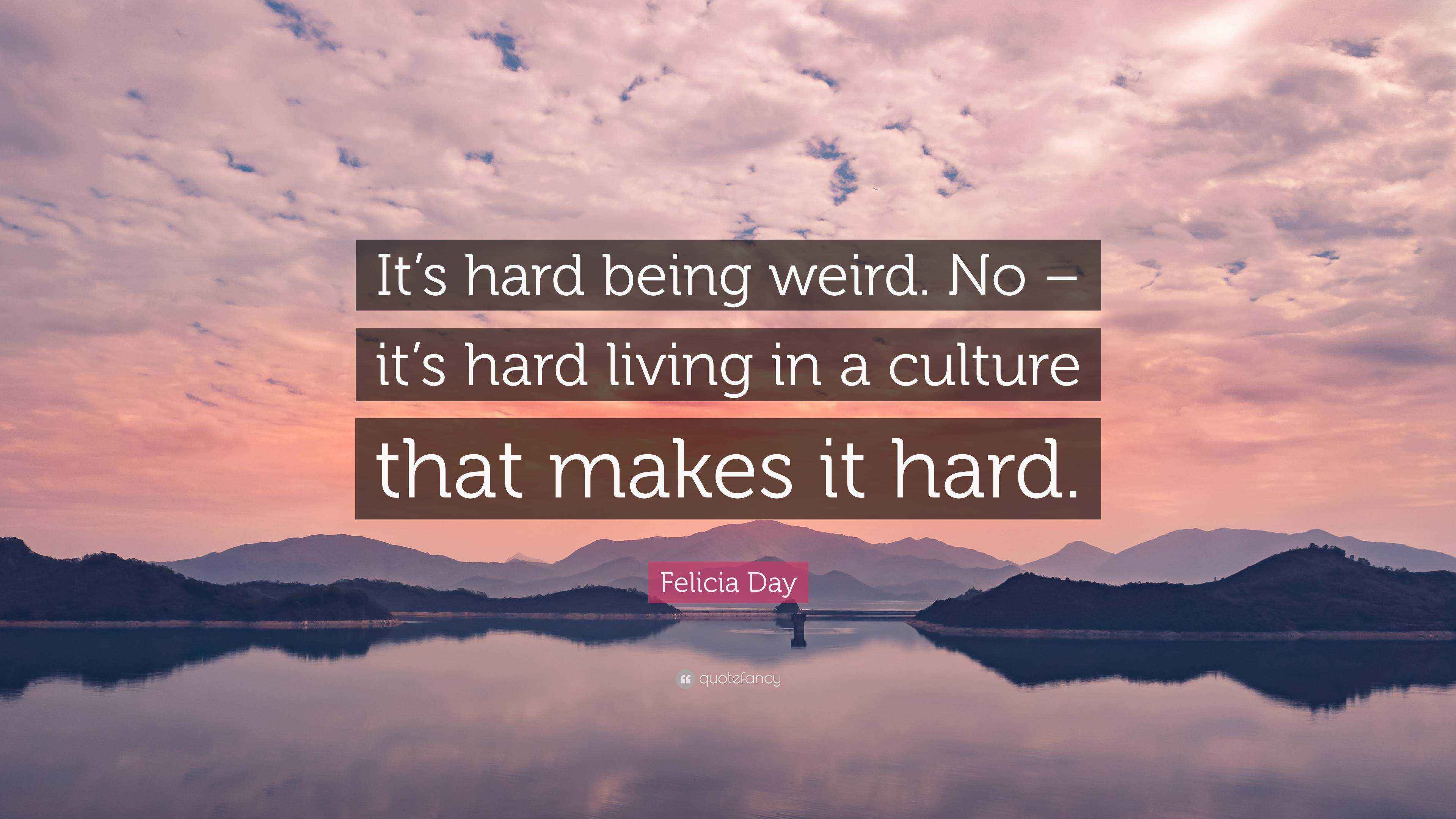 Felicia Day Quote: “It’s hard being weird. No – it’s hard living in a ...