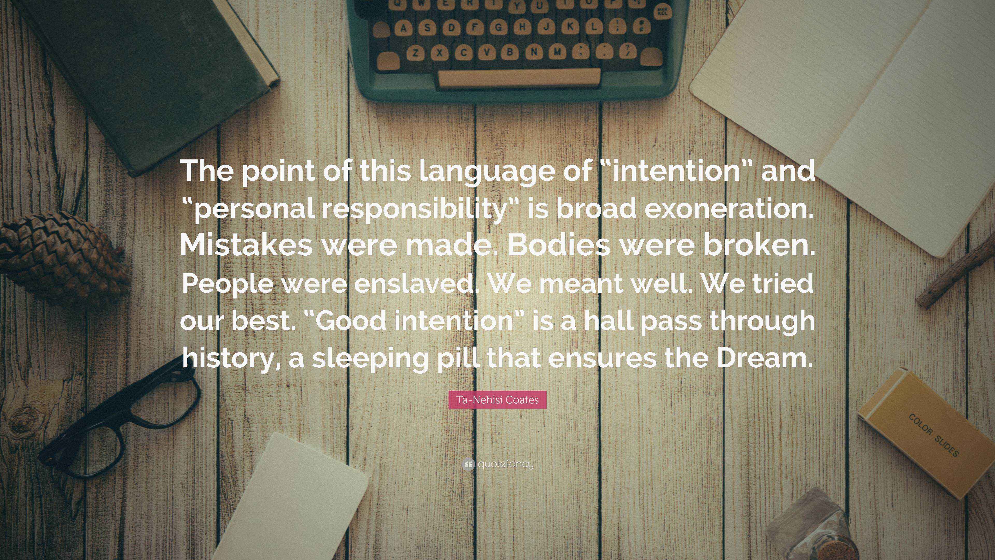 Ta-Nehisi Coates Quote: “The point of this language of “intention” and ...