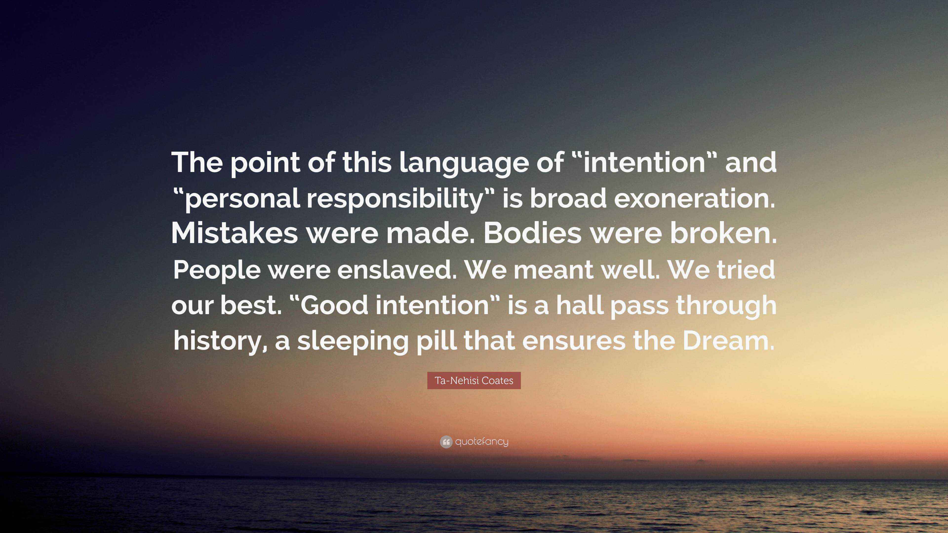Ta-Nehisi Coates Quote: “The point of this language of “intention” and ...
