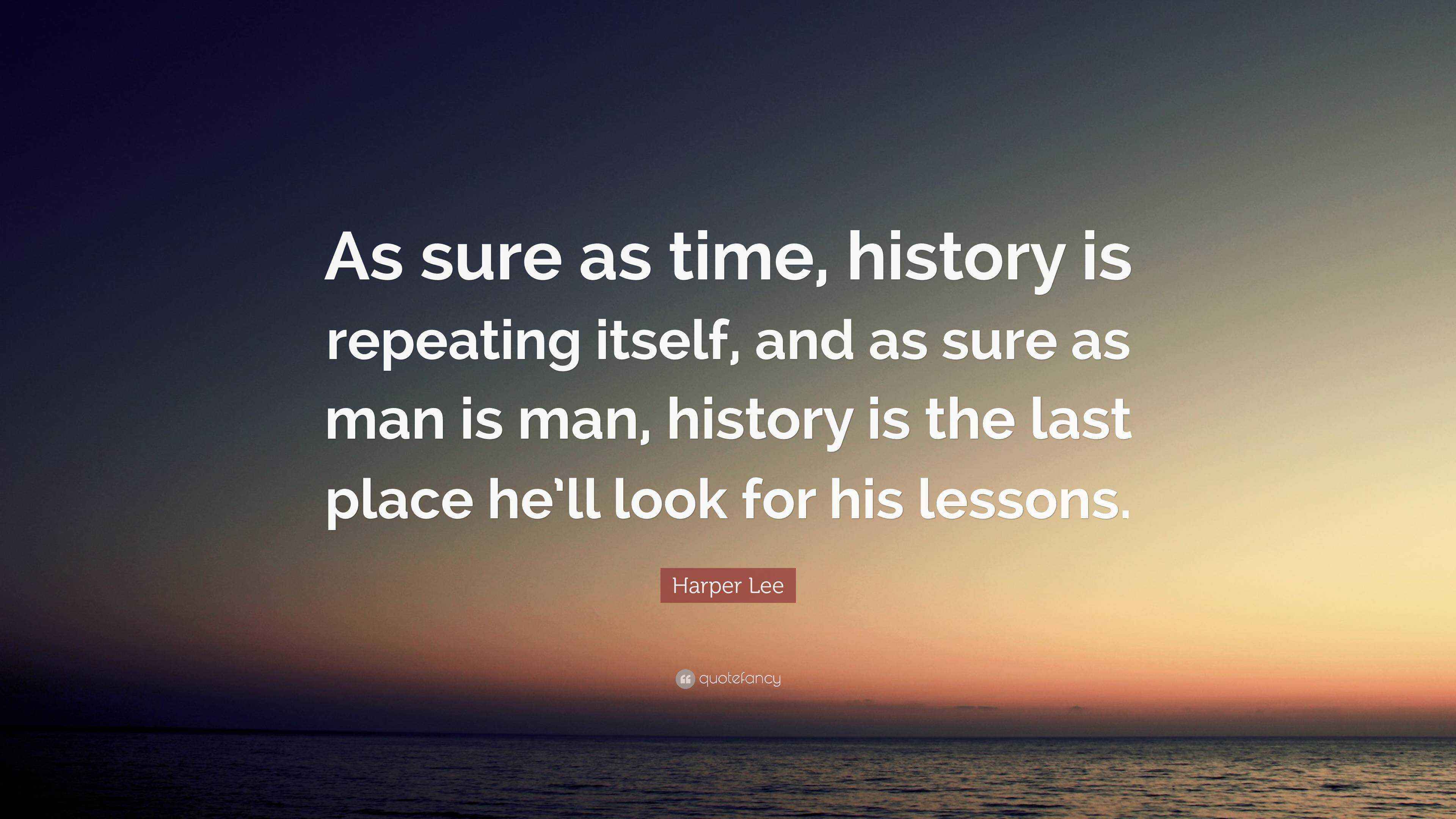Harper Lee Quote: “As sure as time, history is repeating itself, and as ...