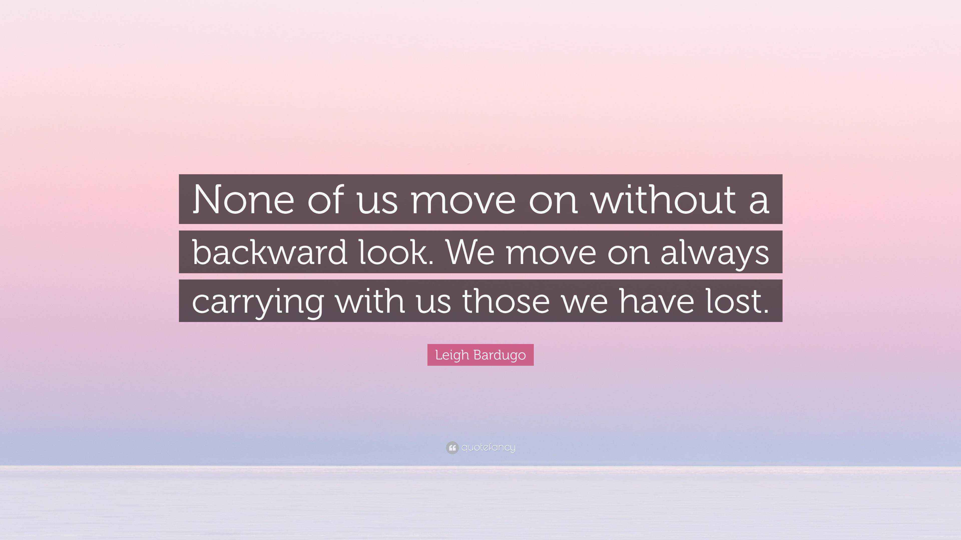 Leigh Bardugo Quote: “None of us move on without a backward look. We ...