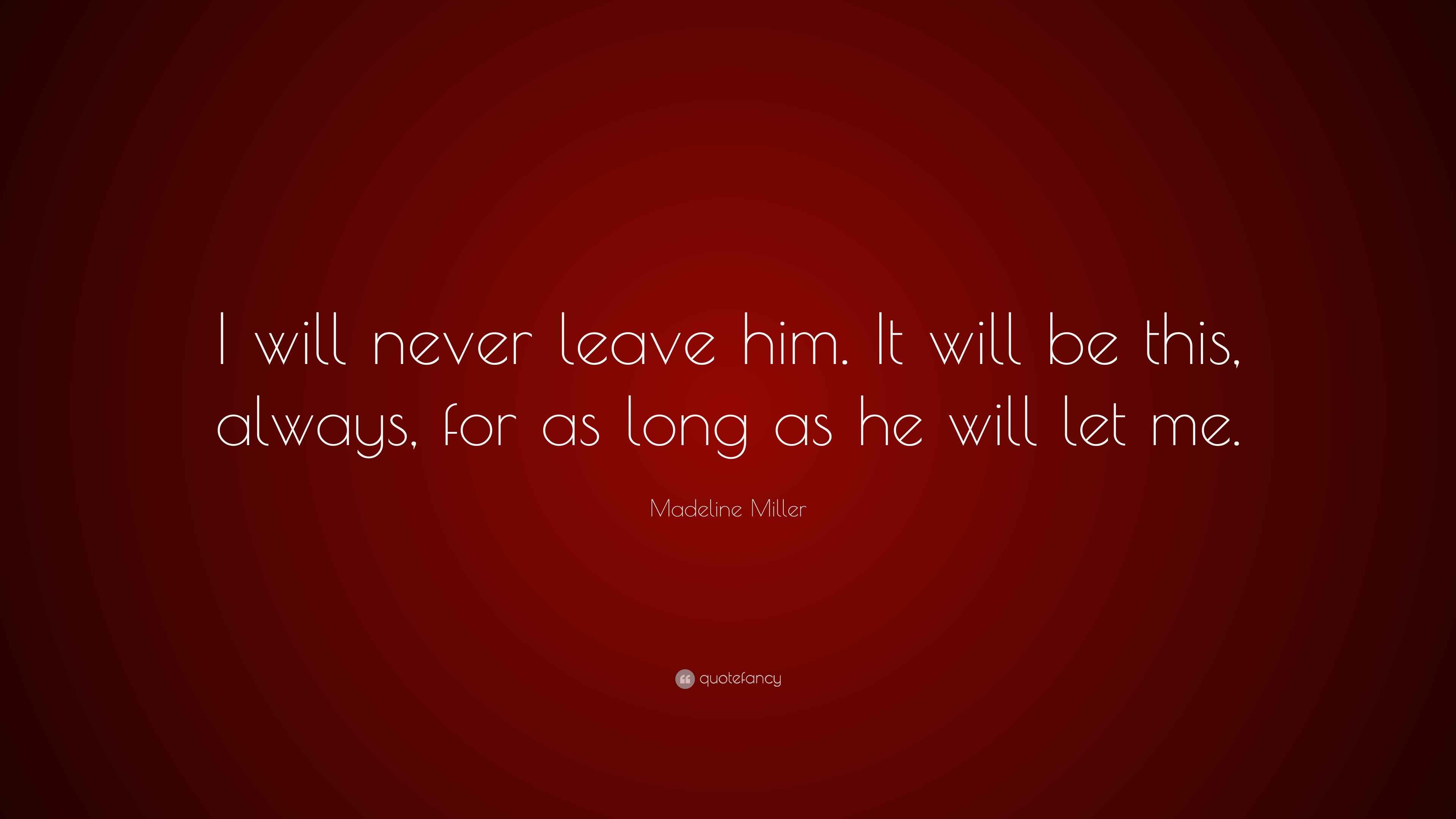 Madeline Miller Quote: “I will never leave him. It will be this, always ...