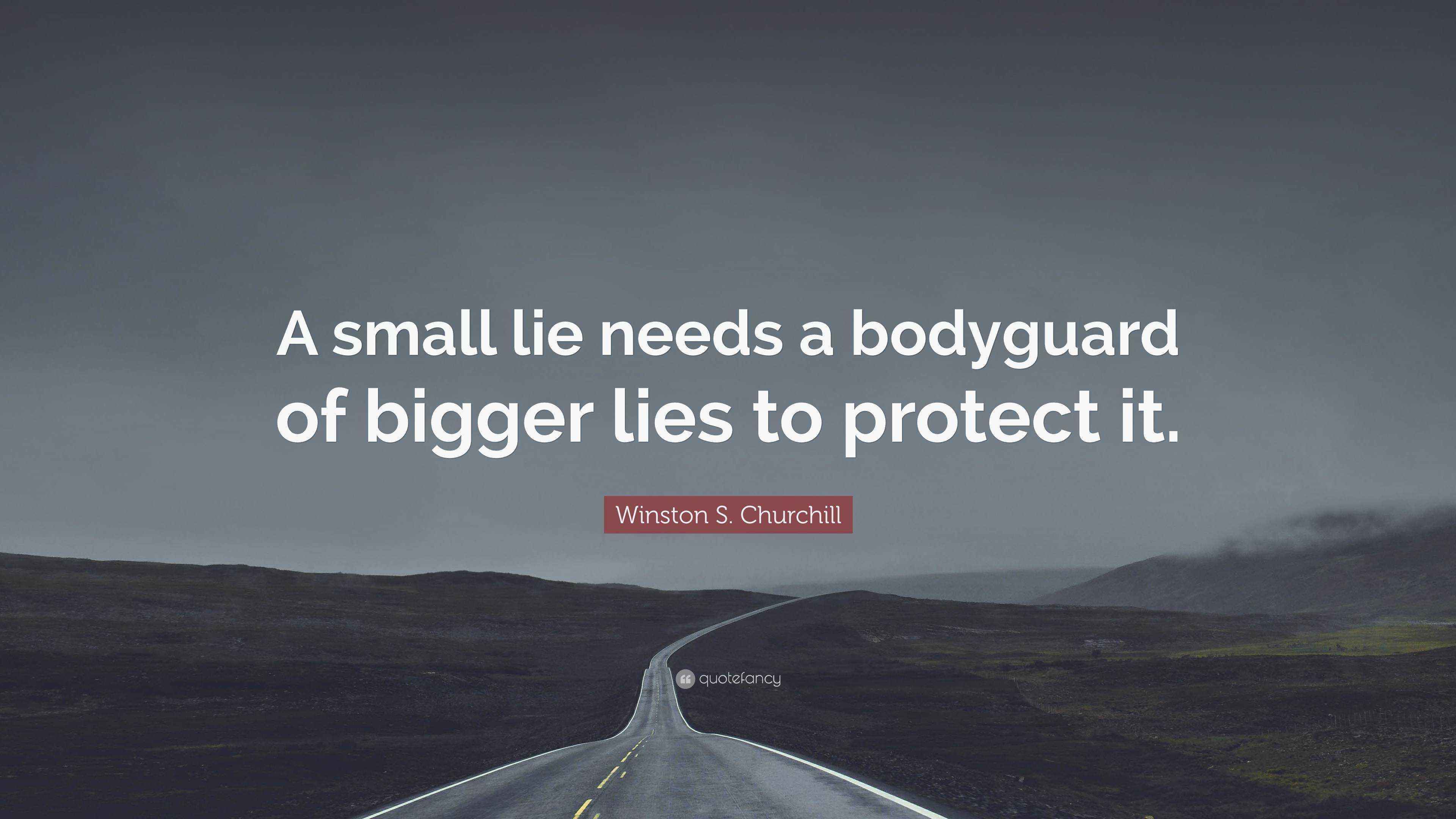 Winston S. Churchill Quote: “A small lie needs a bodyguard of bigger ...
