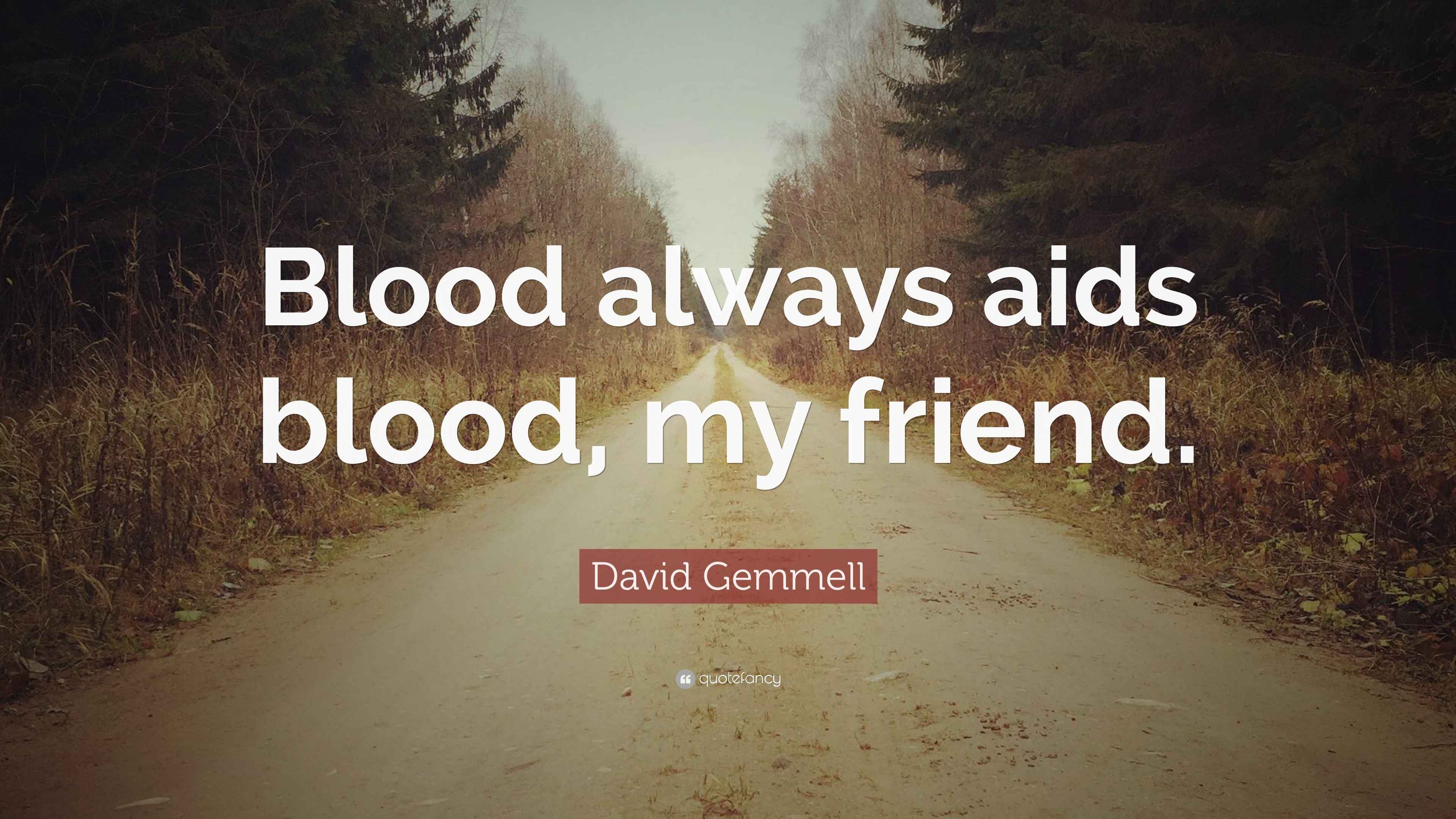 David Gemmell Quote: “Blood always aids blood, my friend.”