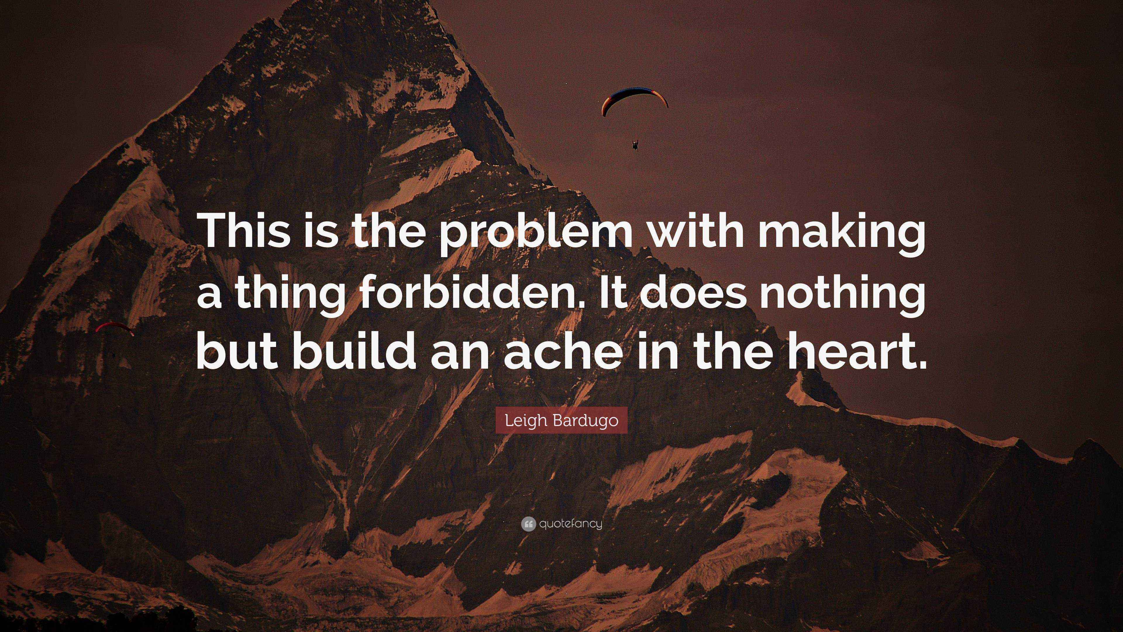 Leigh Bardugo Quote: “This is the problem with making a thing forbidden ...