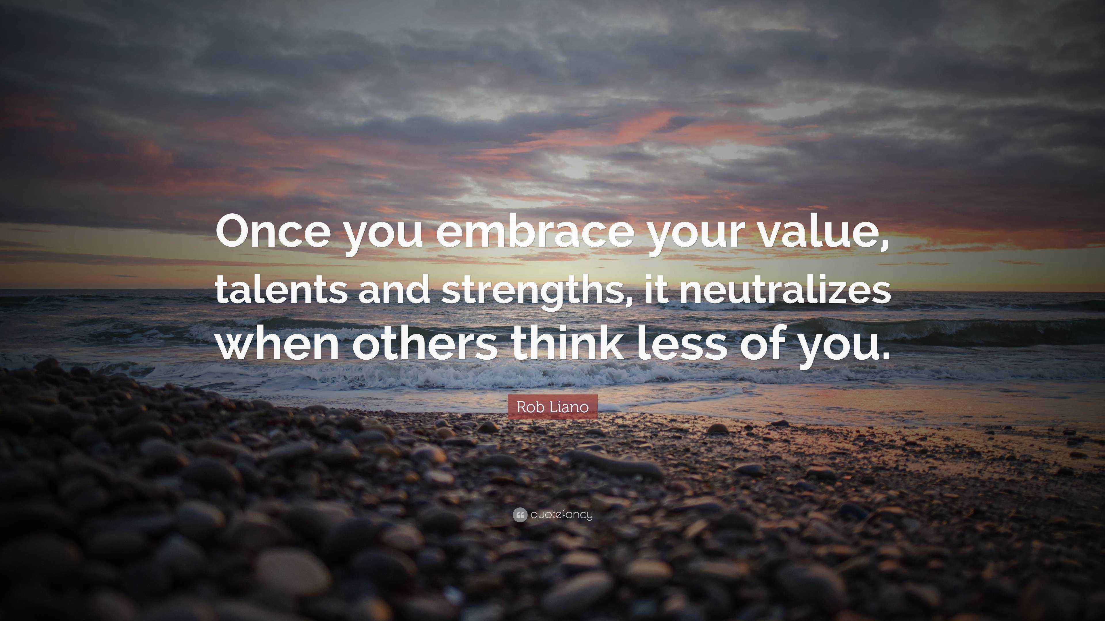 Rob Liano Quote: “Once you embrace your value, talents and strengths ...