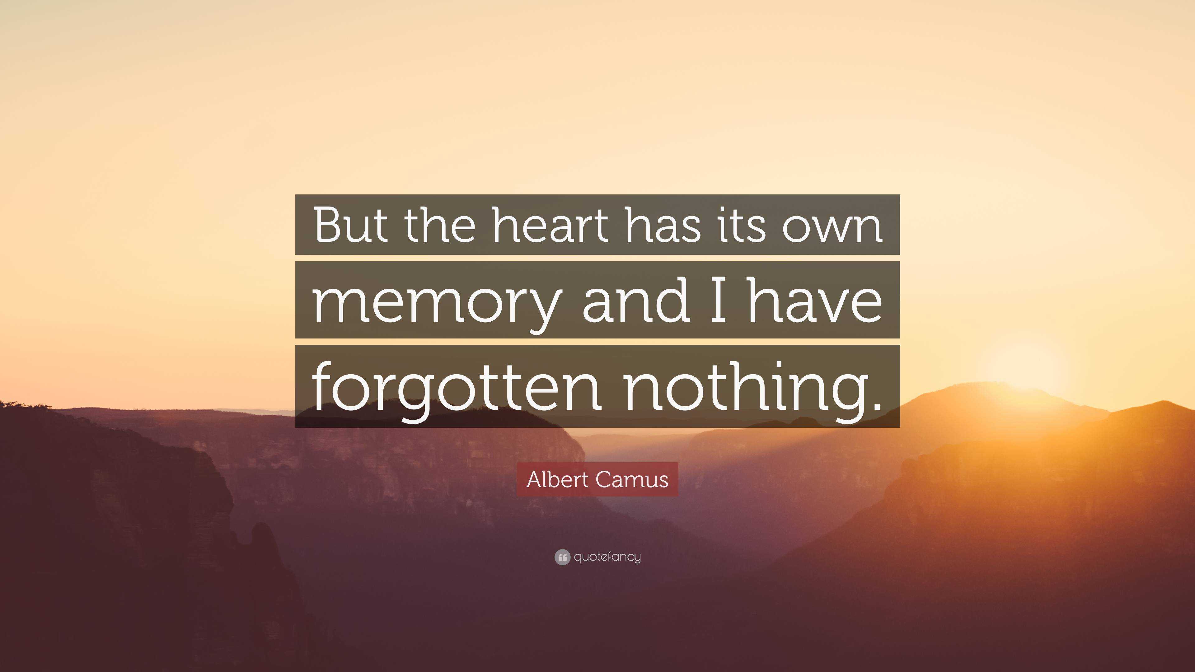 Albert Camus Quote: “But the heart has its own memory and I have ...
