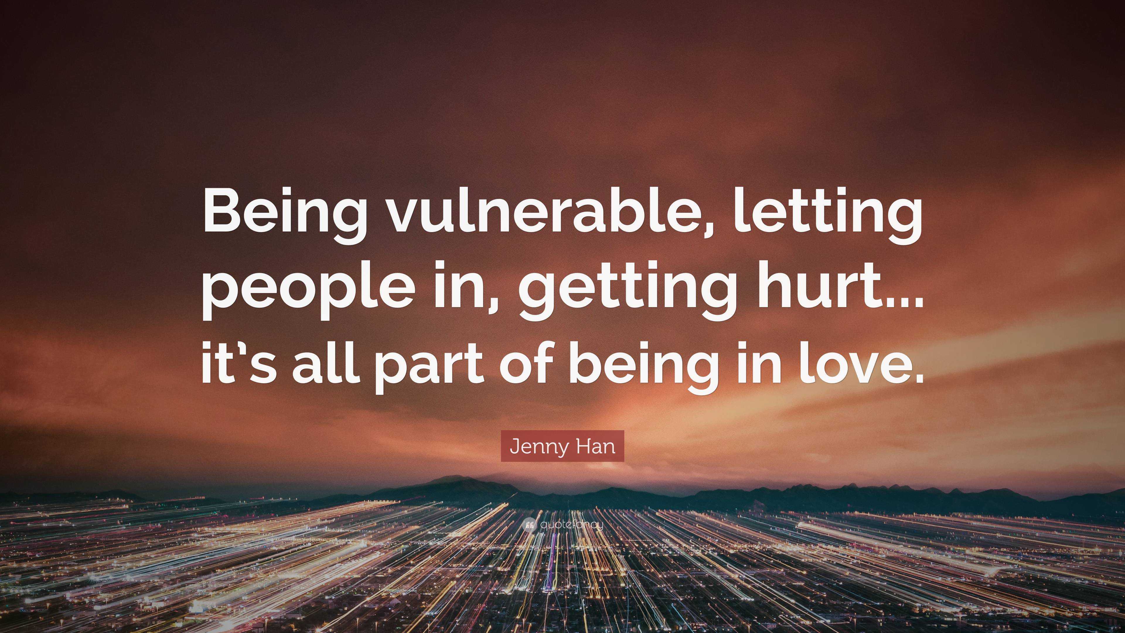 Jenny Han Quote: “Being vulnerable, letting people in, getting hurt ...