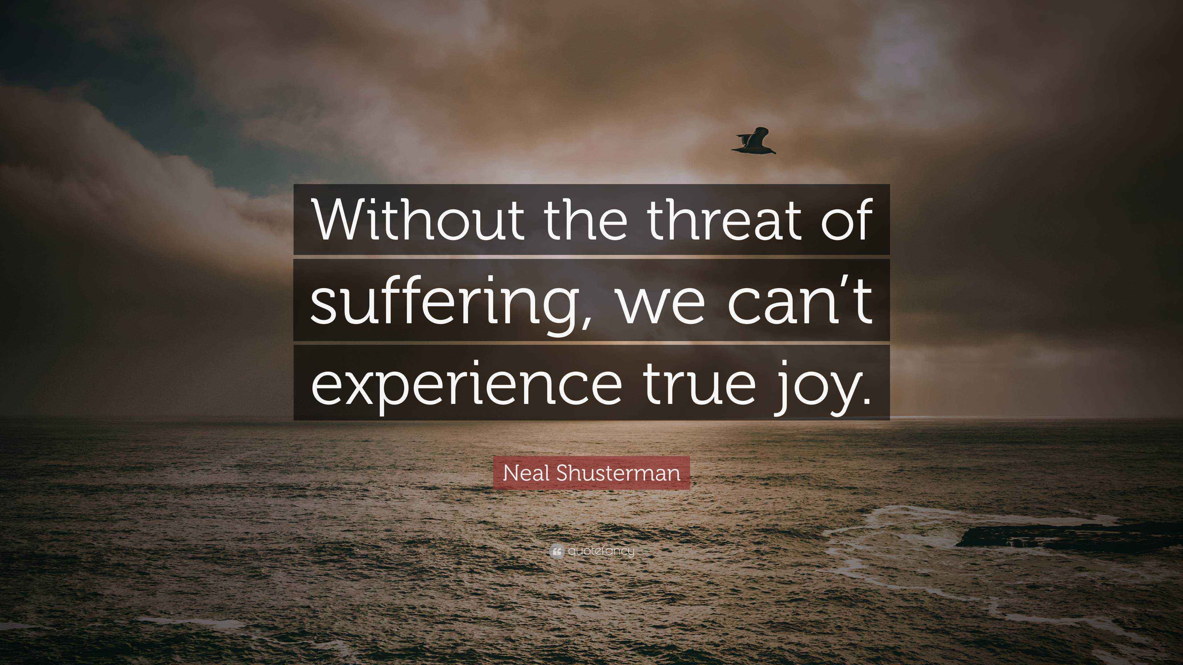 Neal Shusterman Quote: “Without the threat of suffering, we can’t ...