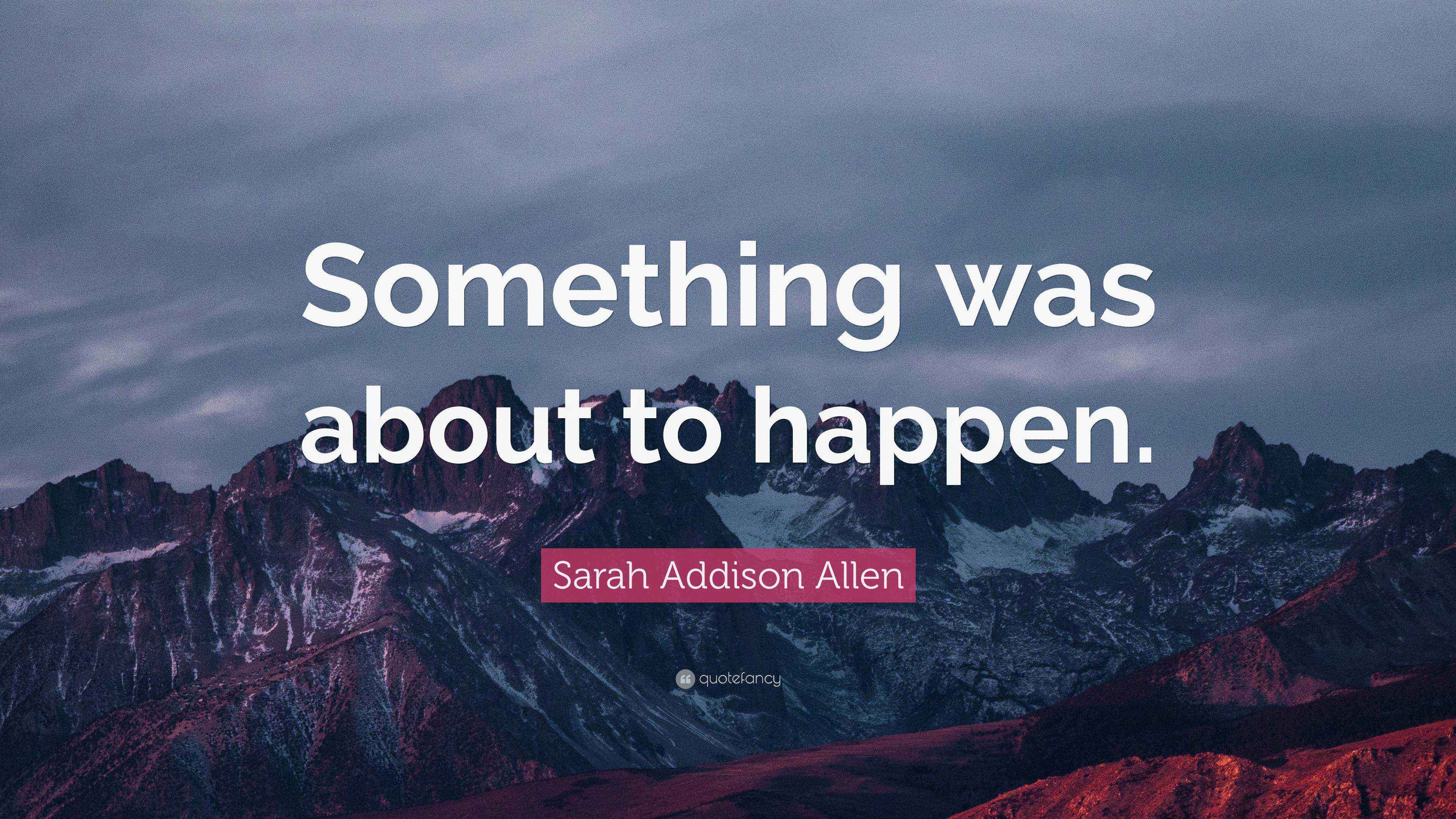 Sarah Addison Allen Quote: “Something was about to happen.”