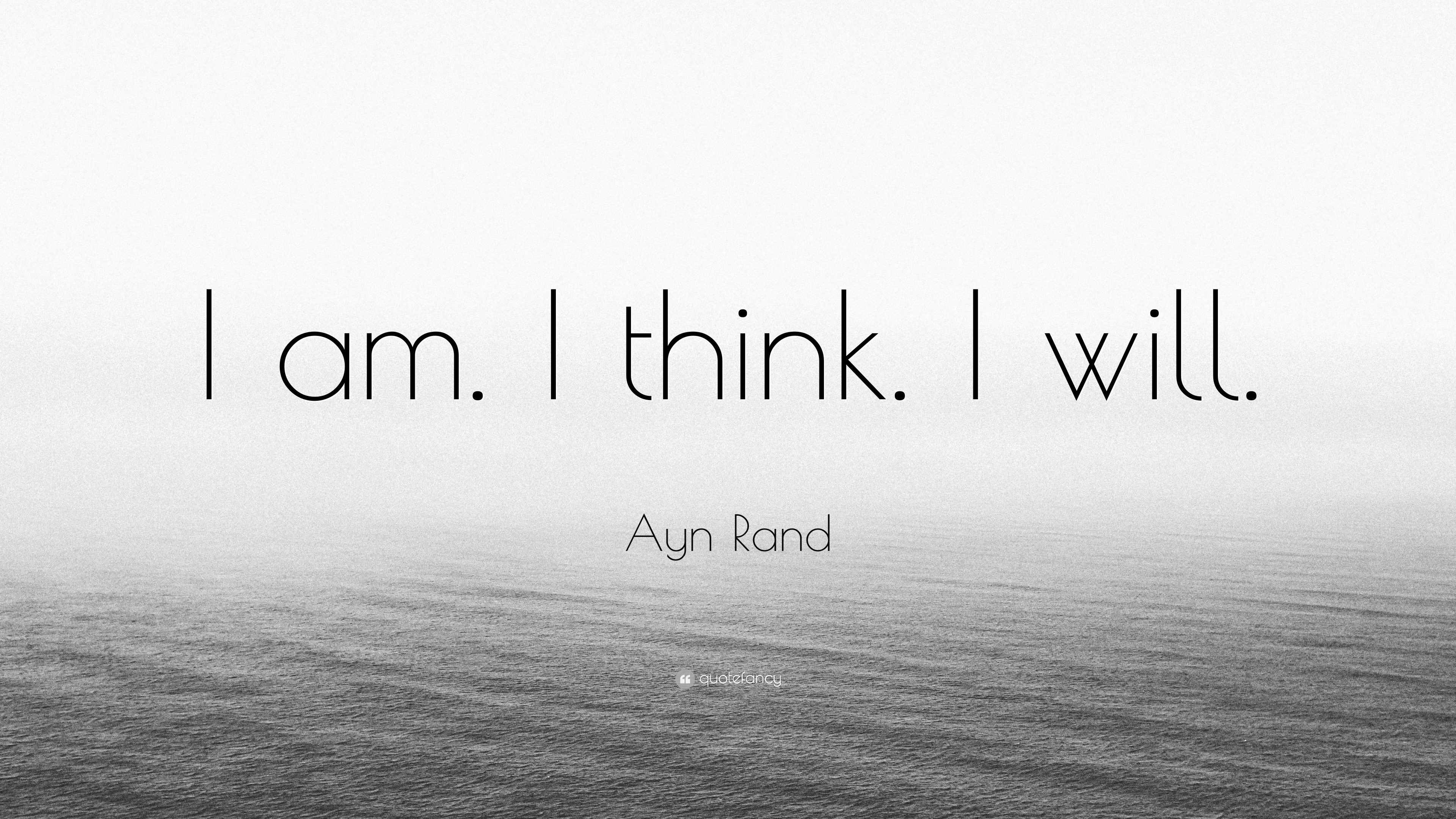 Ayn Rand Quote: “I am. I think. I will.”