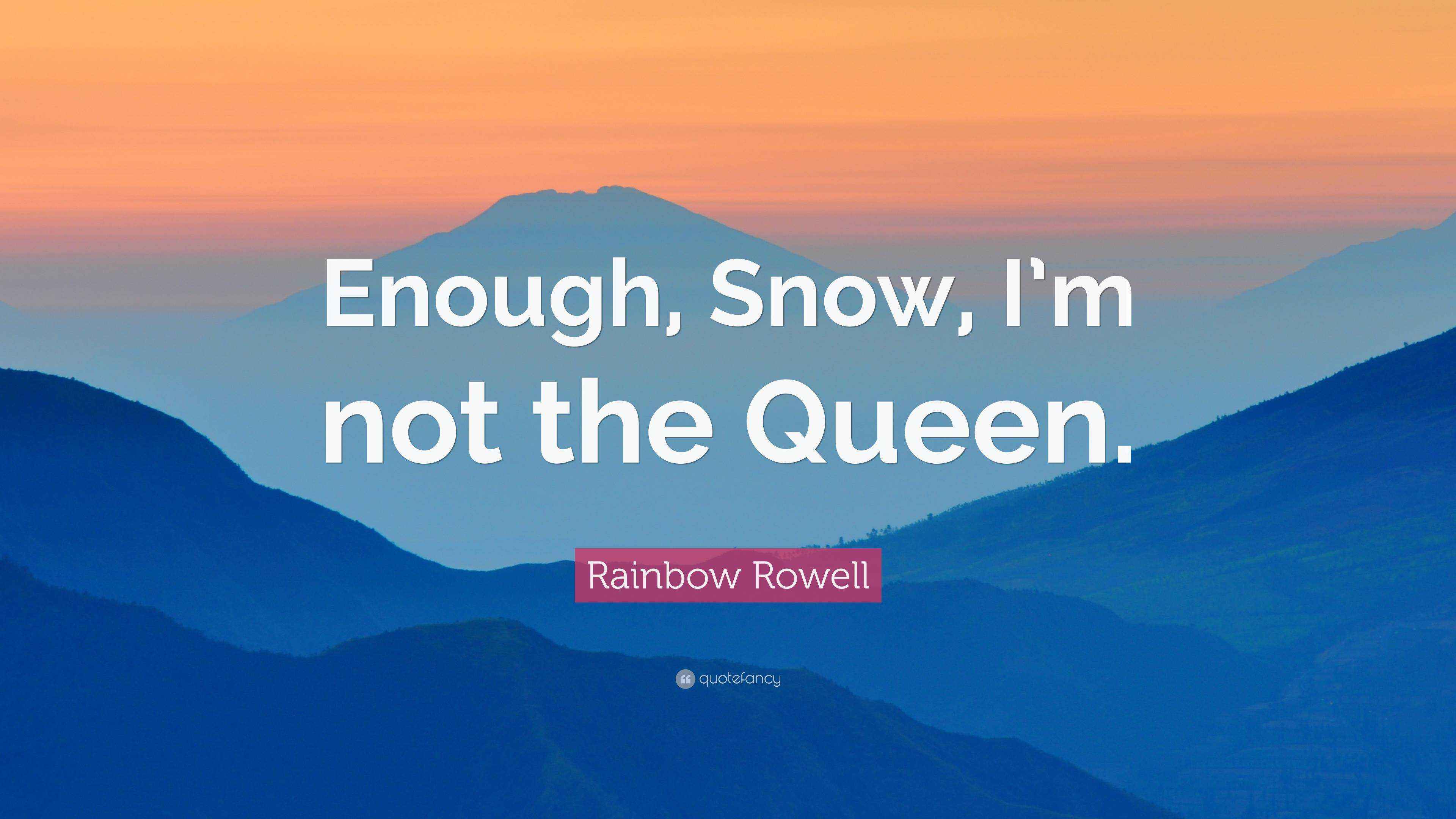 Rainbow Rowell Quote: “Enough, Snow, I’m not the Queen.”