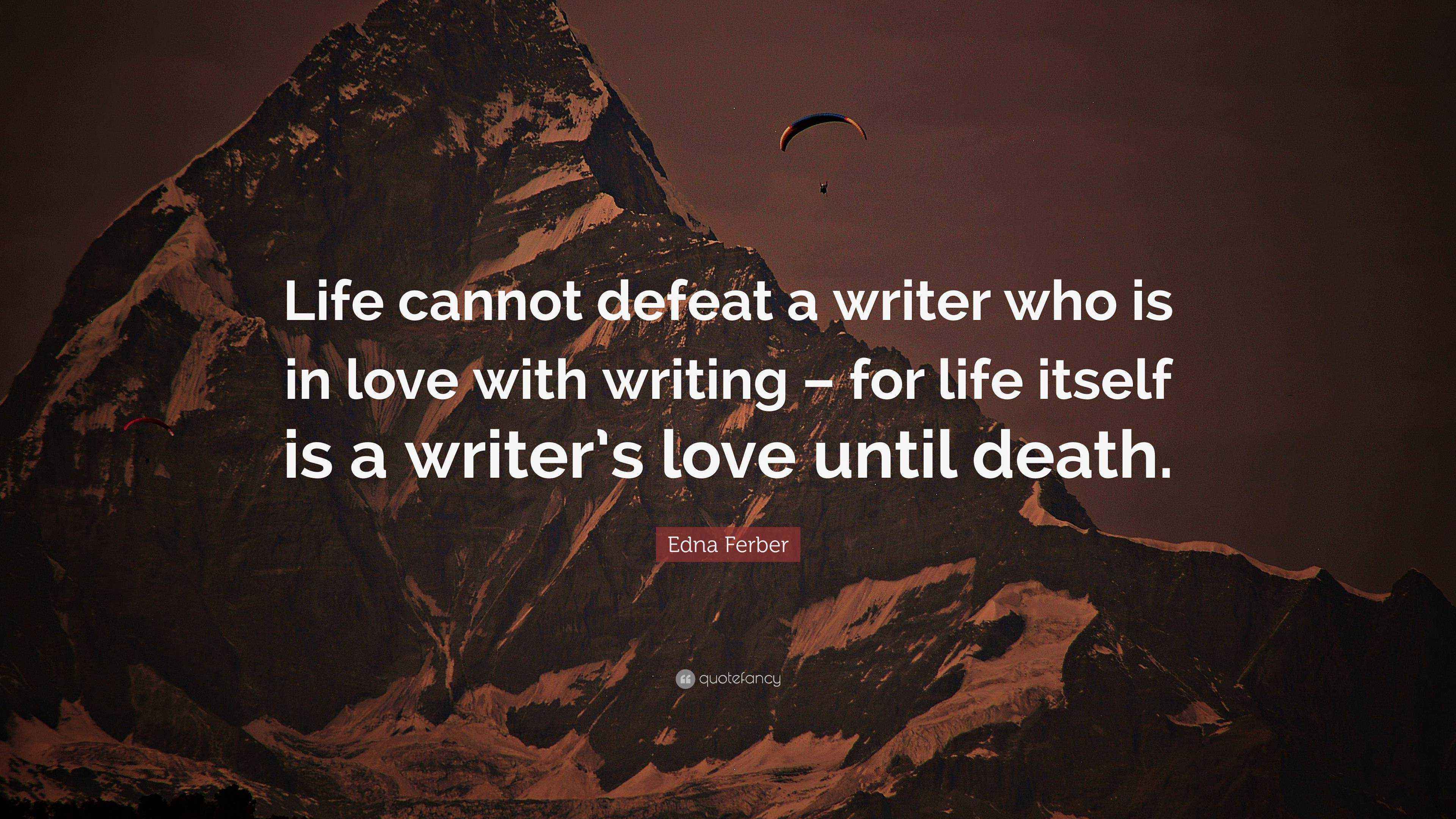 Edna Ferber Quote: “Life cannot defeat a writer who is in love with ...