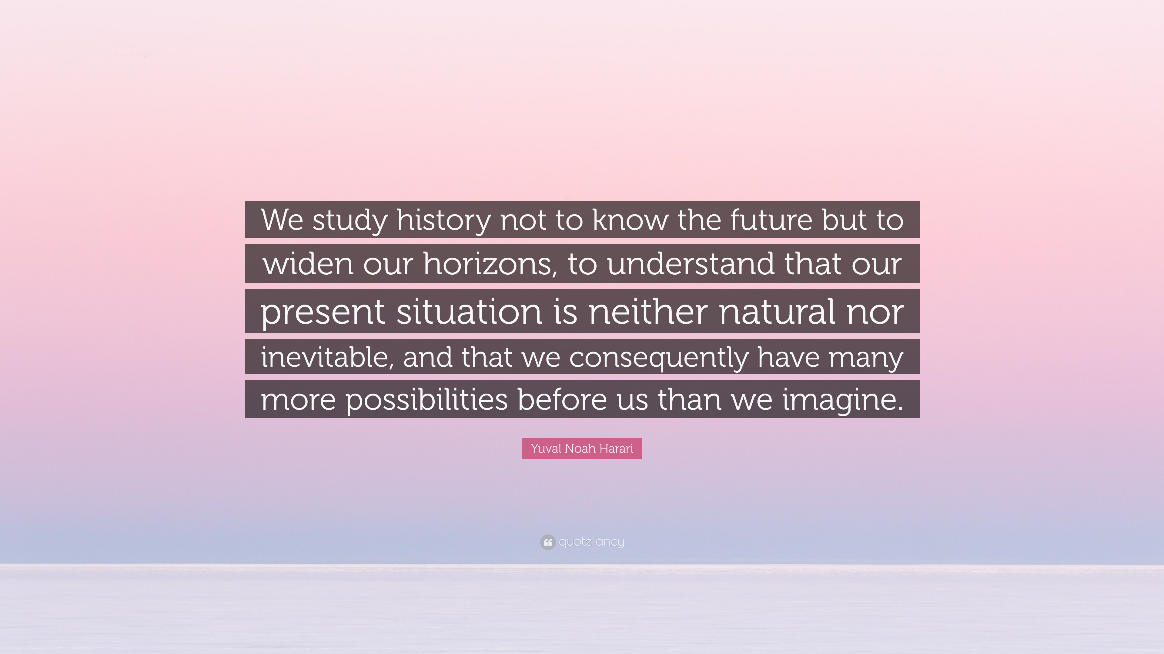 Yuval Noah Harari Quote: “We study history not to know the future but ...