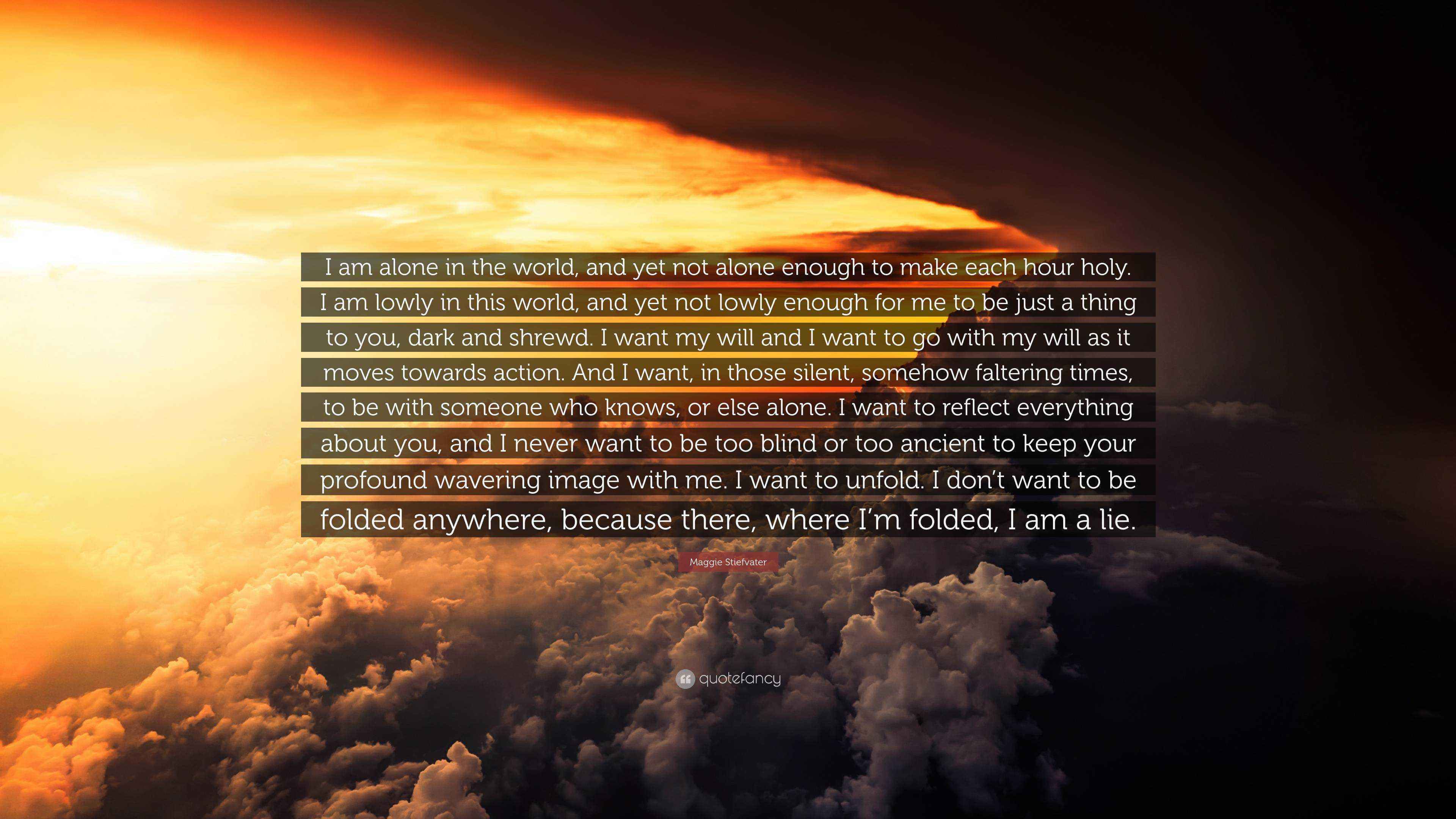 Maggie Stiefvater Quote: “I am alone in the world, and yet not alone ...