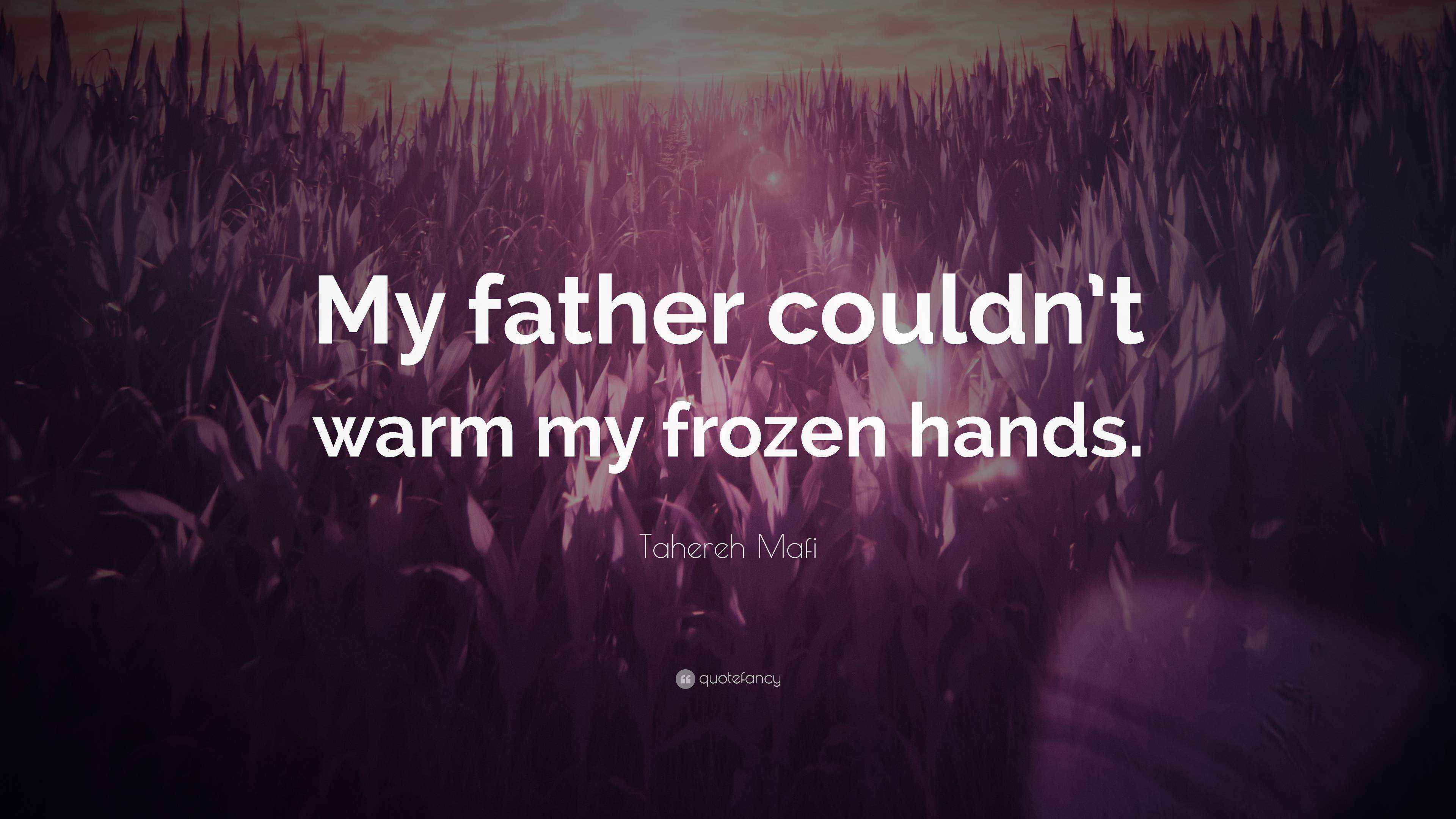 Tahereh Mafi Quote: “My father couldn’t warm my frozen hands.”